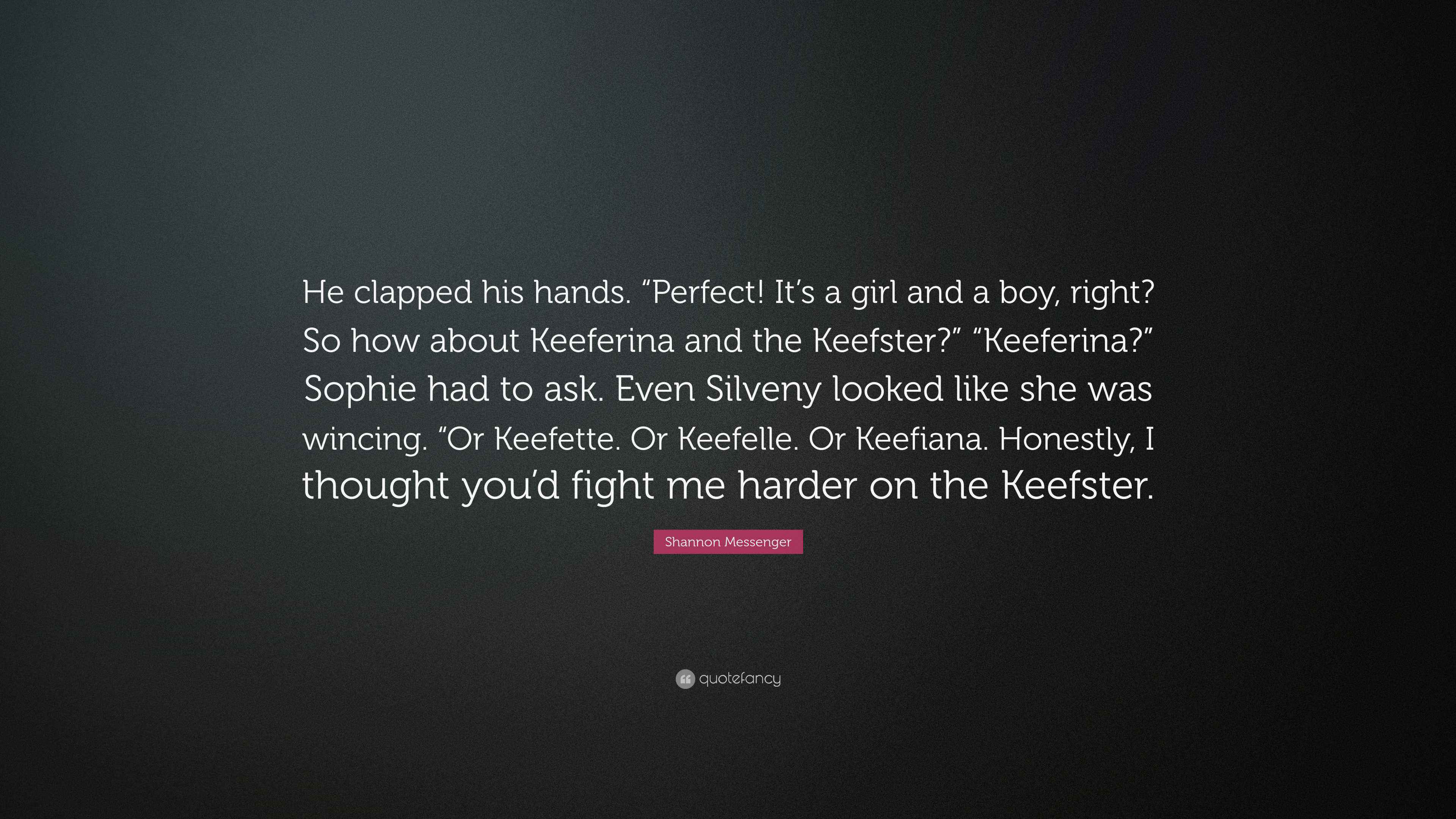 Shannon Messenger Quote: “He clapped his hands. “Perfect! It’s a girl ...