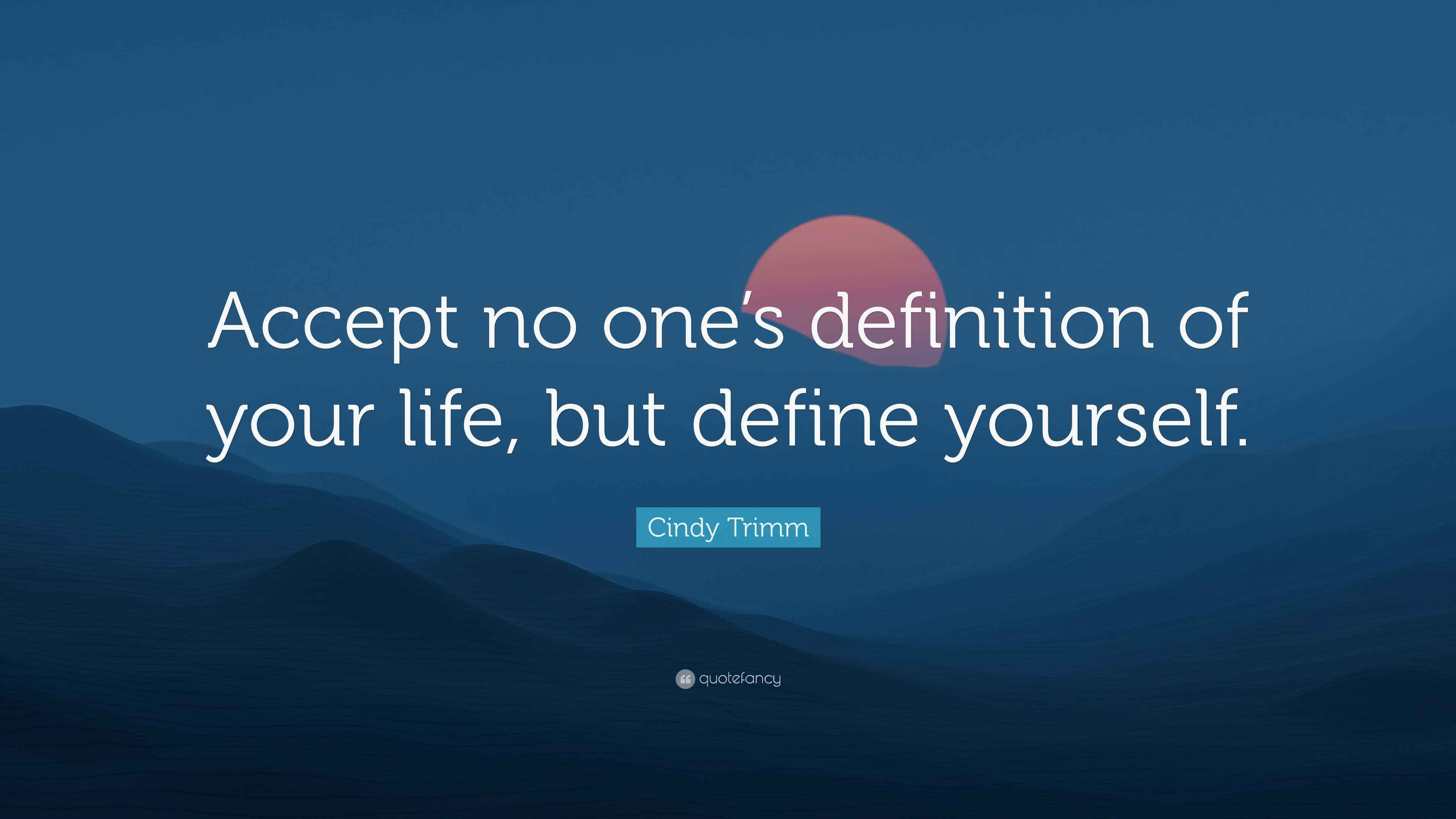 Cindy Trimm Quote: “Accept no one’s definition of your life, but define ...