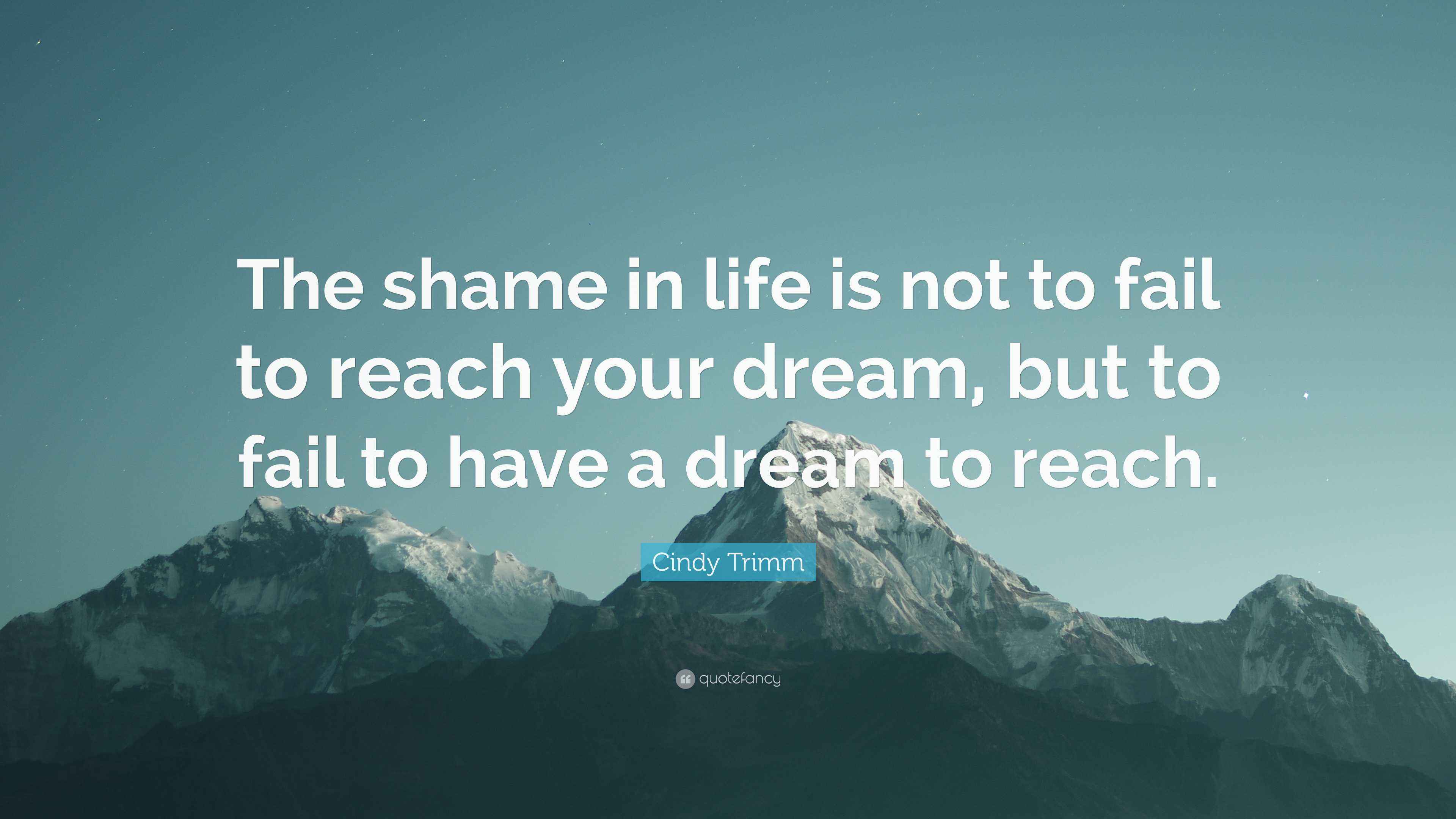 Cindy Trimm Quote: “The shame in life is not to fail to reach your ...