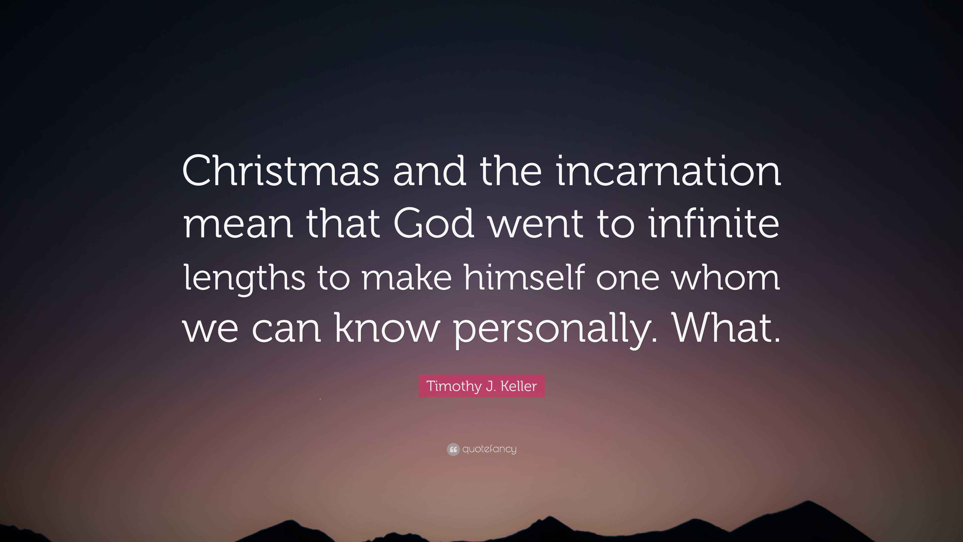 Timothy J. Keller Quote: “Christmas and the incarnation mean that God ...