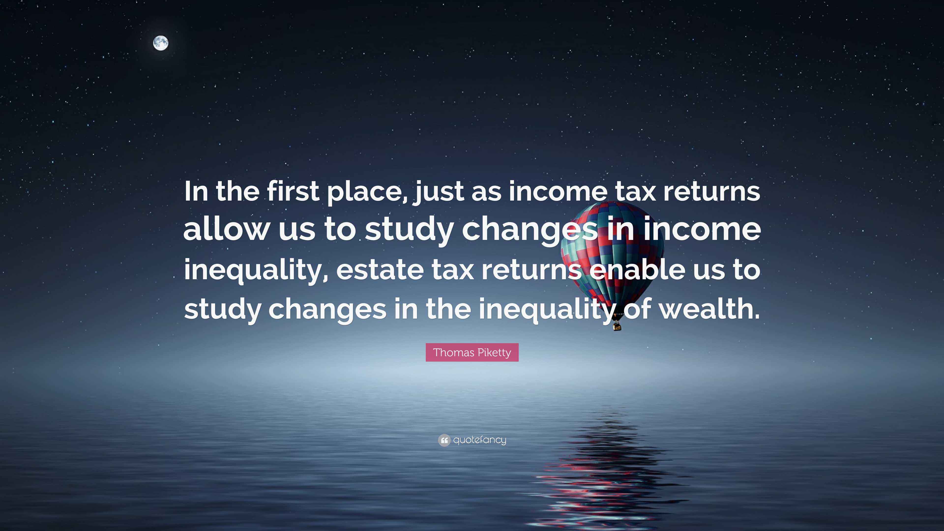 Thomas Piketty Quote: “In the first place, just as income tax returns ...