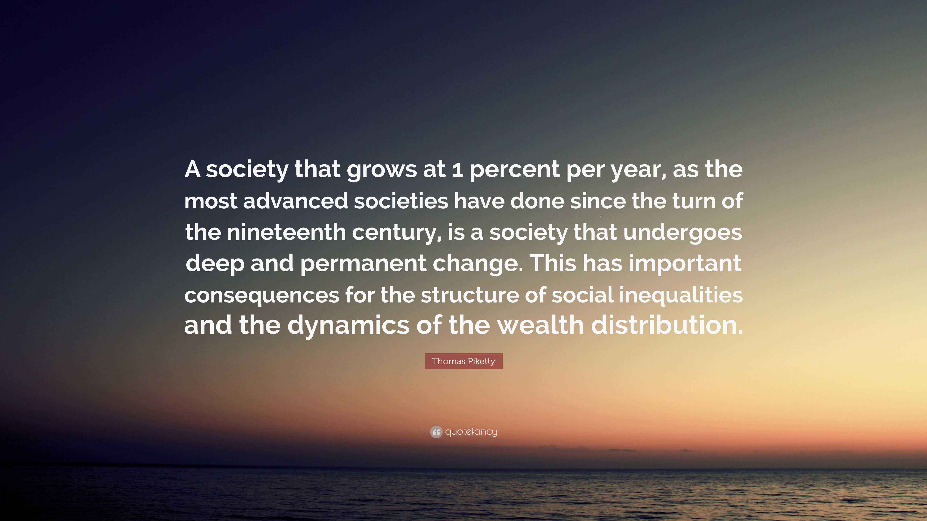 Thomas Piketty Quote: “A society that grows at 1 percent per year, as ...