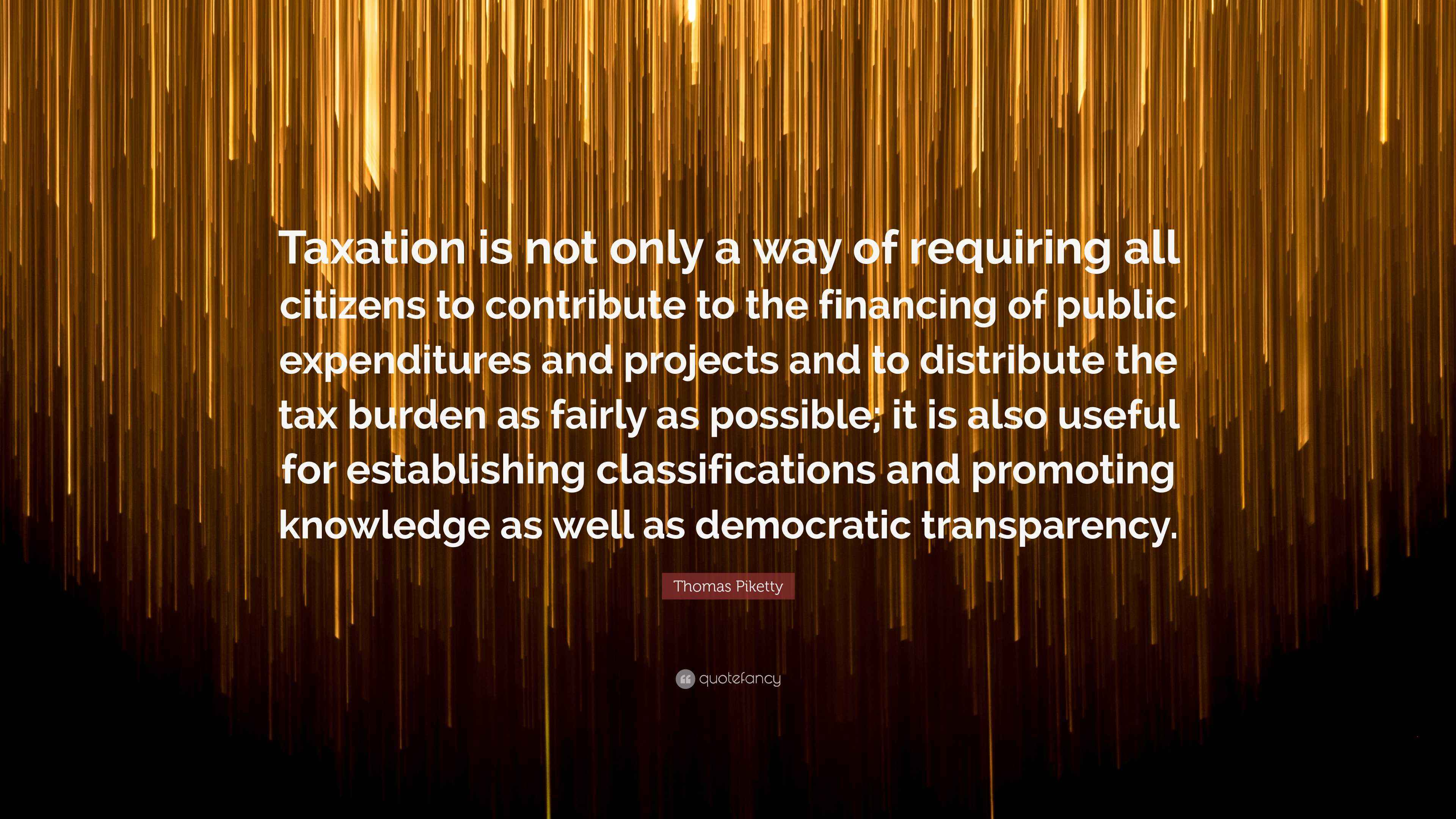 Thomas Piketty Quote: “Taxation is not only a way of requiring all ...