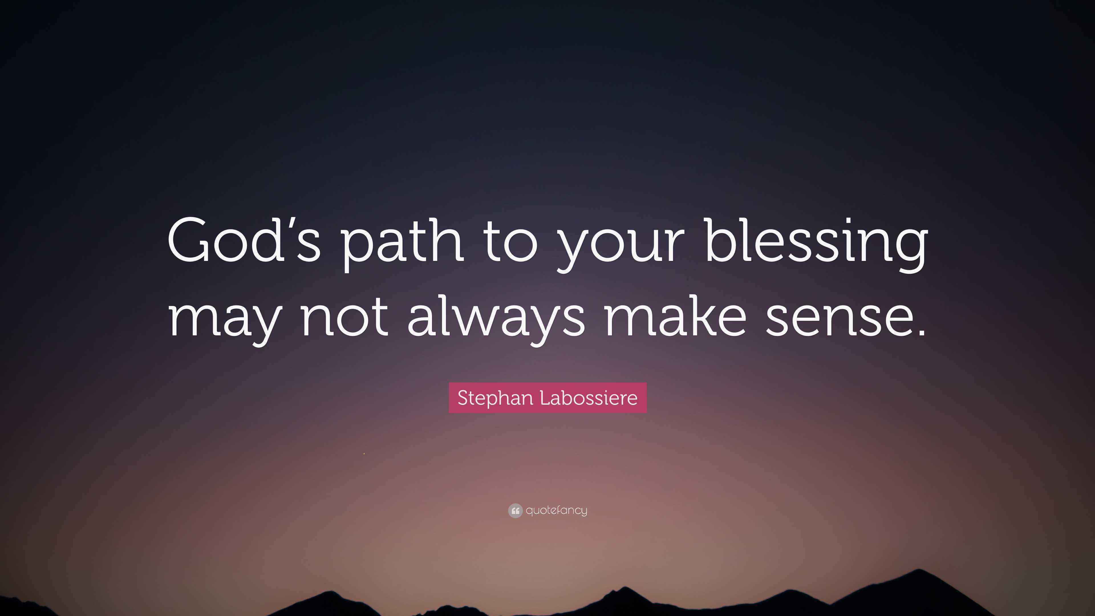 Stephan Labossiere Quote: “God’s path to your blessing may not always ...