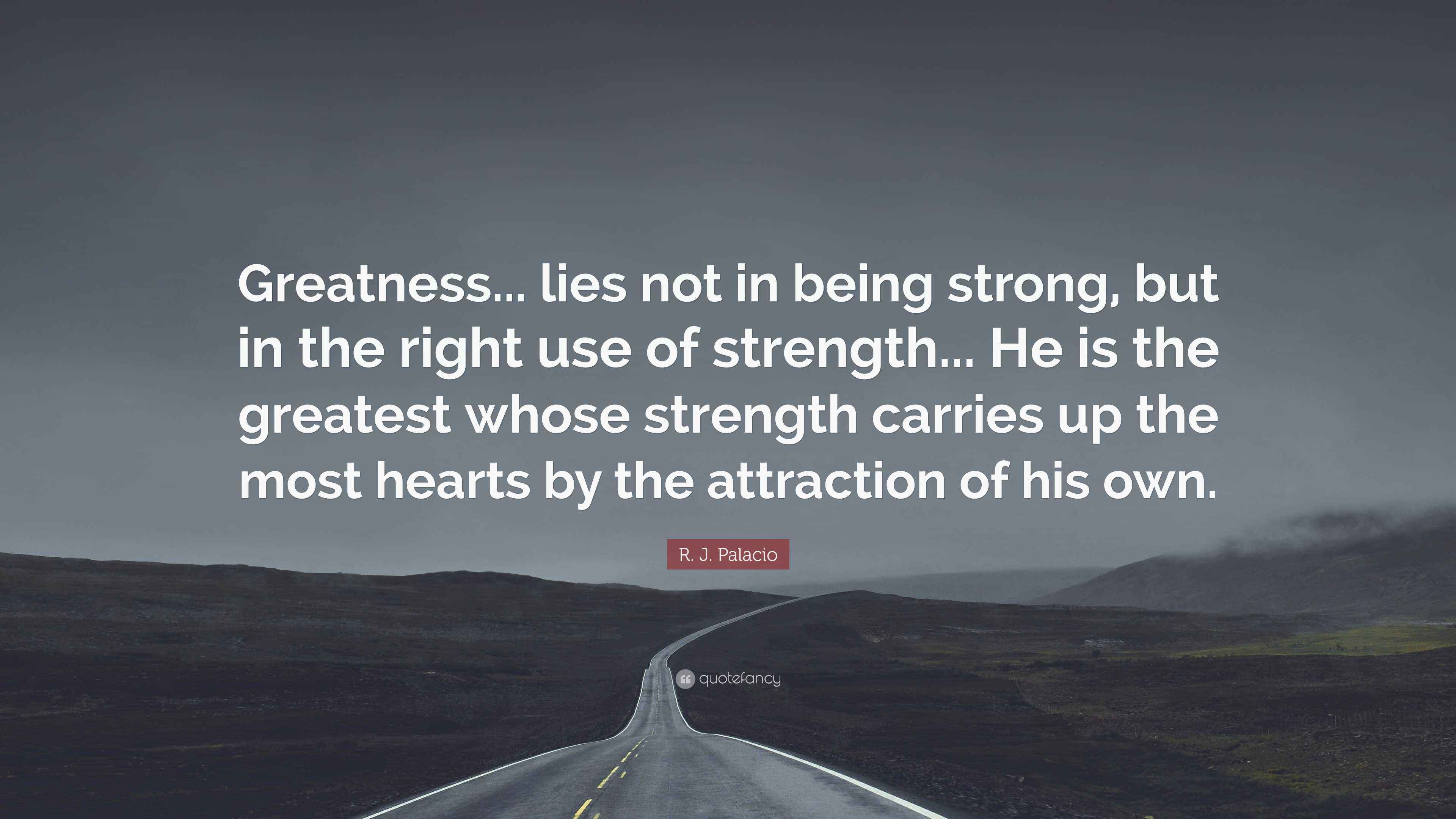 R. J. Palacio Quote: “Greatness... lies not in being strong, but in the ...