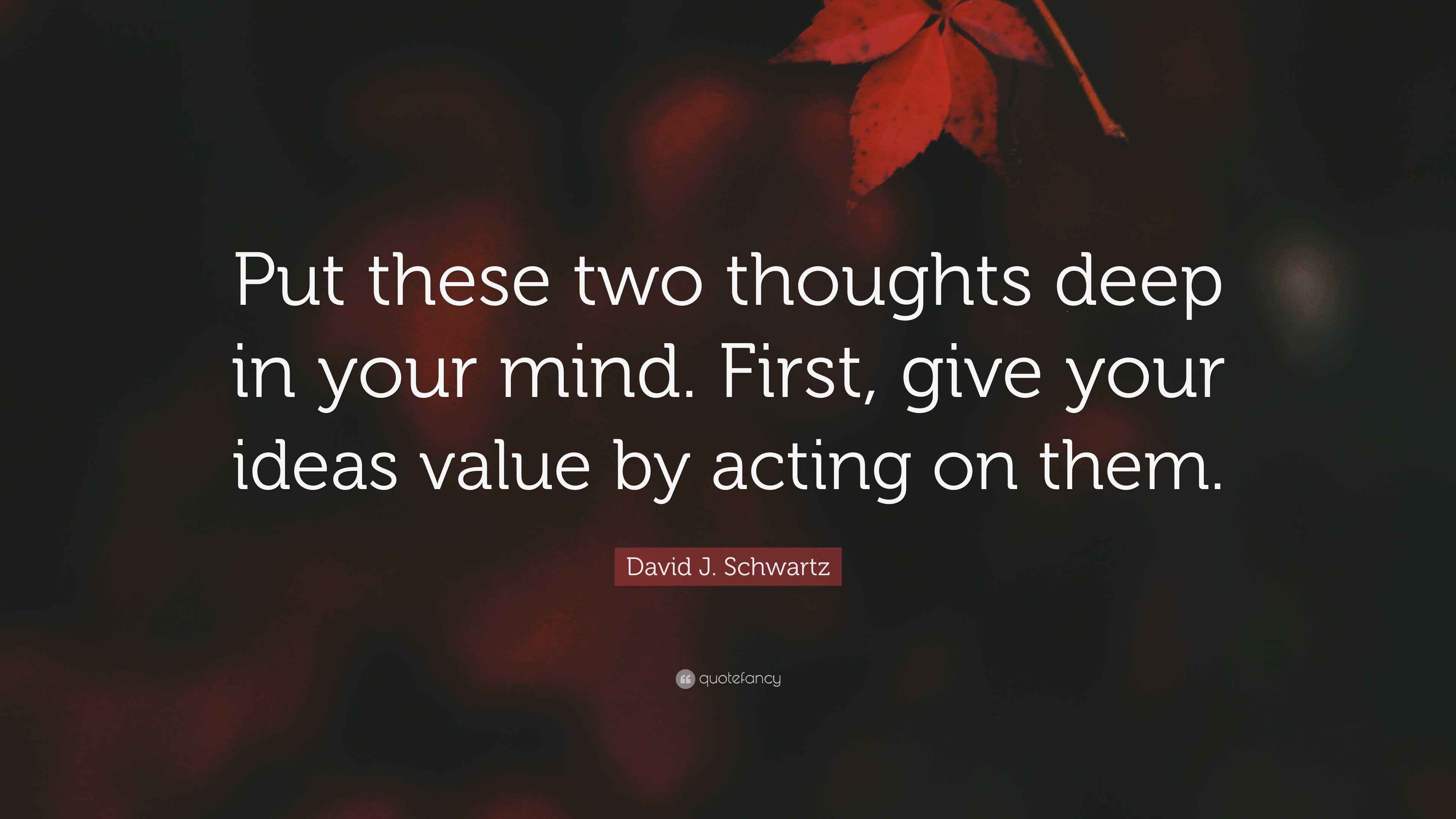 David J. Schwartz Quote: “Put these two thoughts deep in your mind ...