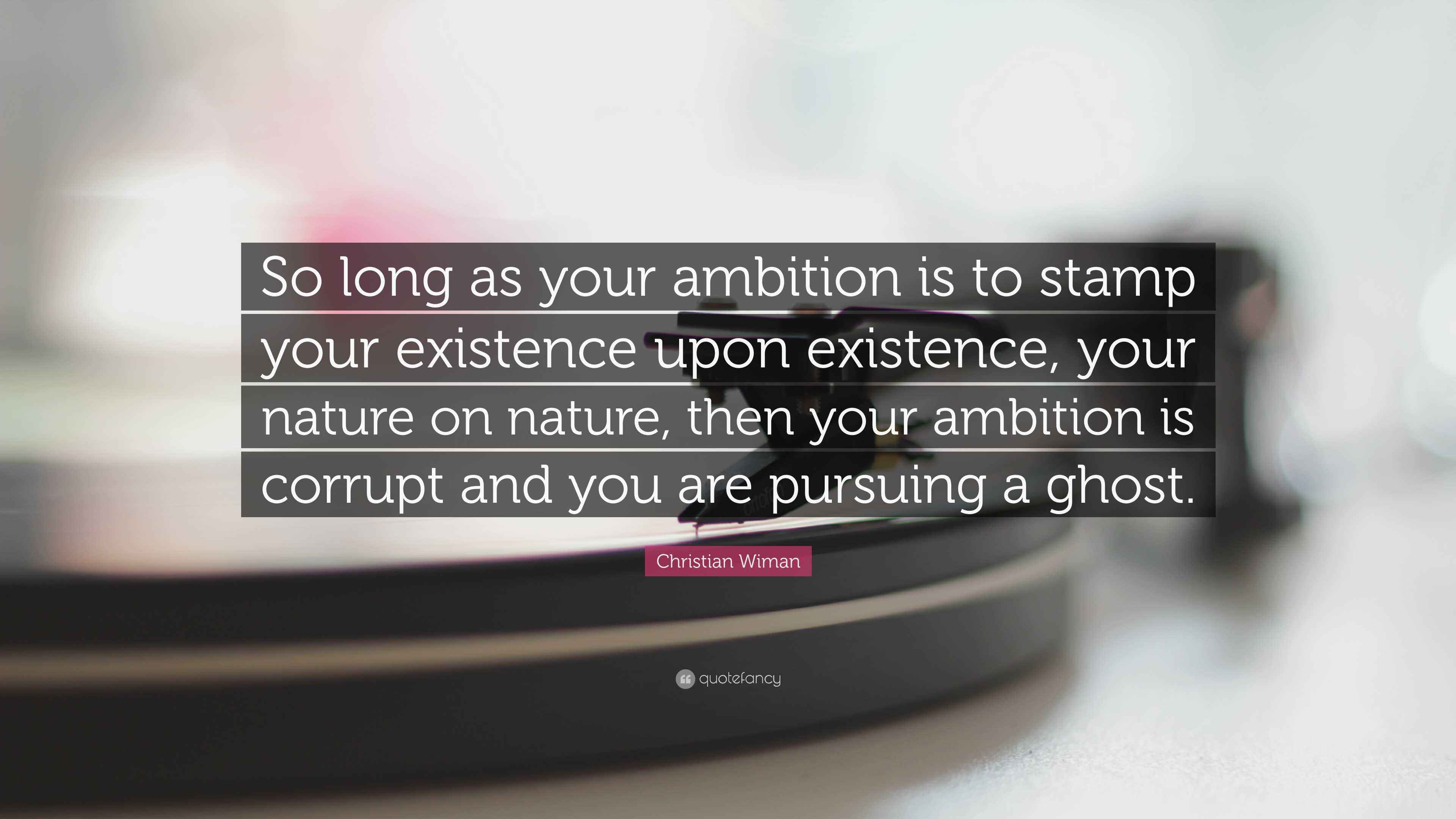 Christian Wiman Quote: “So long as your ambition is to stamp your ...