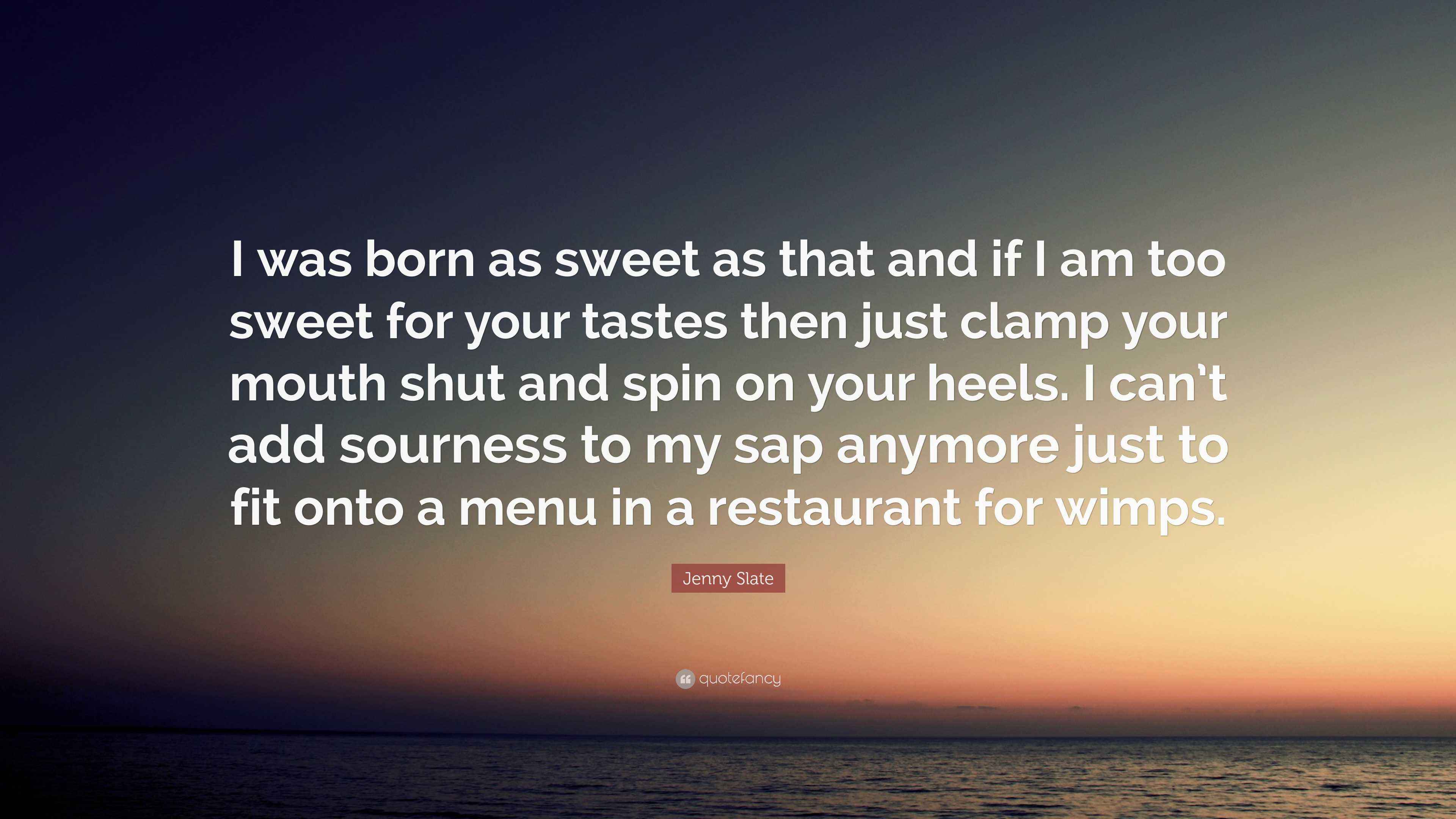 Jenny Slate Quote: “I was born as sweet as that and if I am too sweet ...