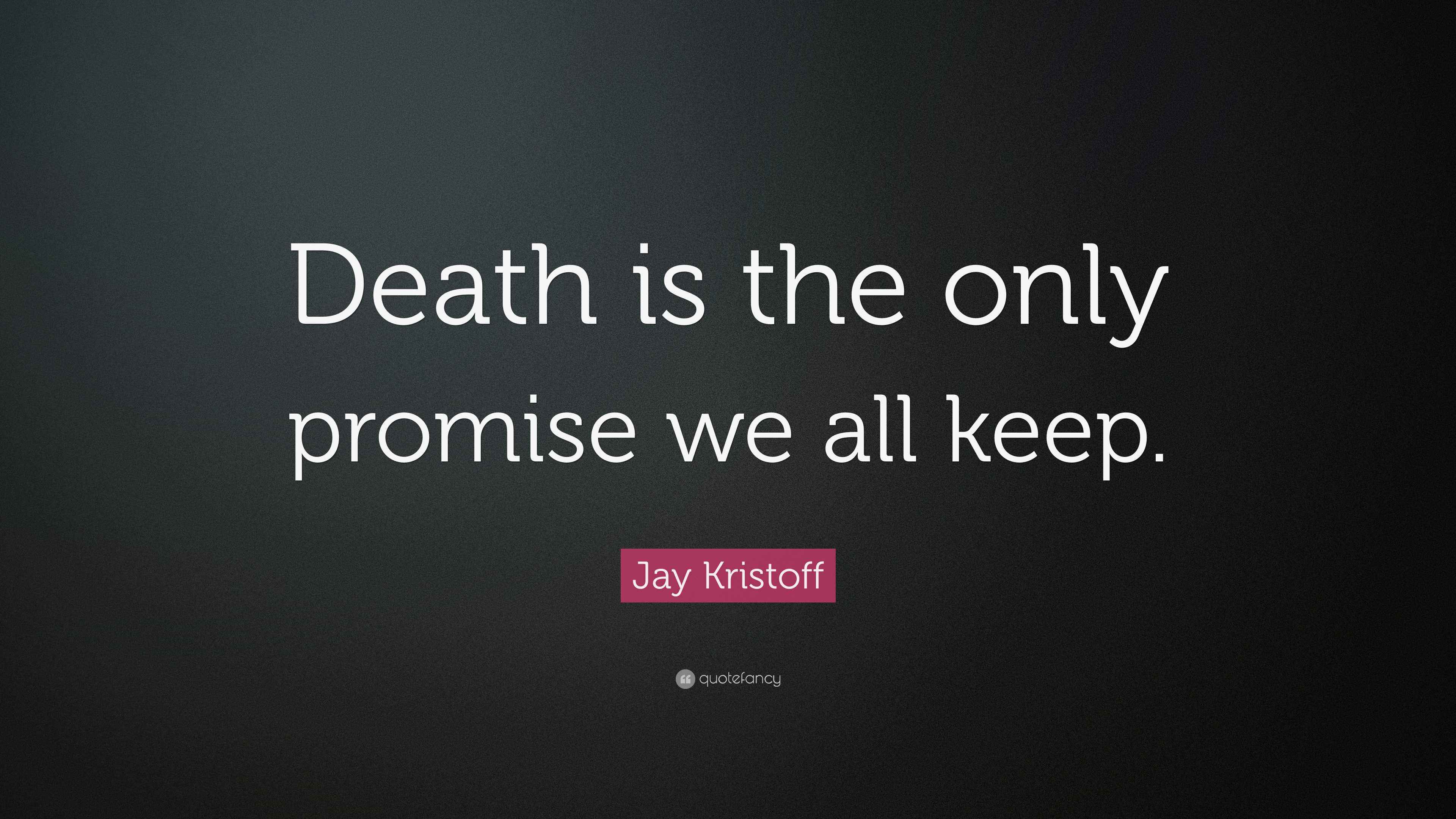 Jay Kristoff Quote: “Death is the only promise we all keep.”