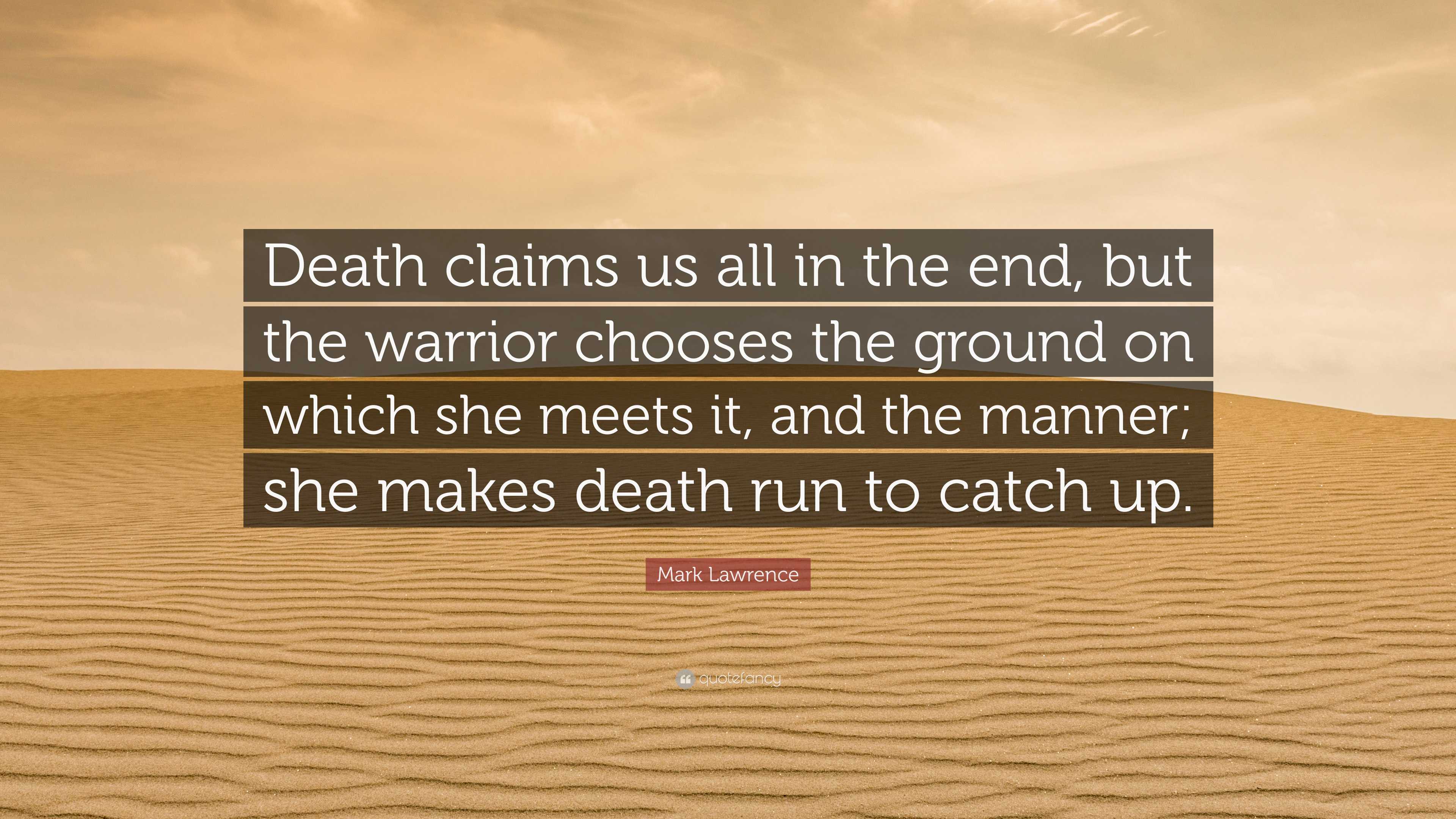 Mark Lawrence Quote: “Death claims us all in the end, but the warrior ...