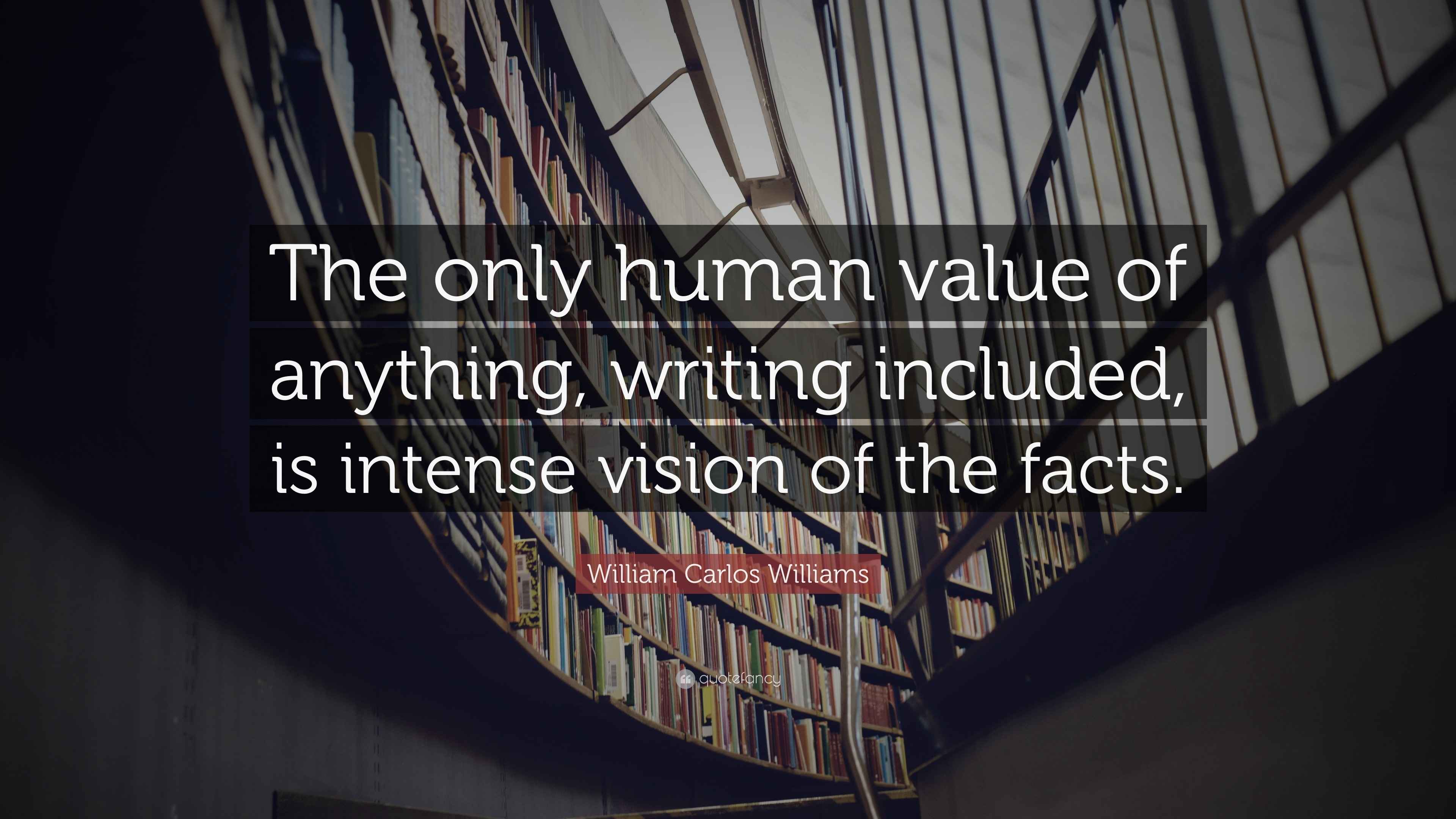 William Carlos Williams Quote: “The only human value of anything ...