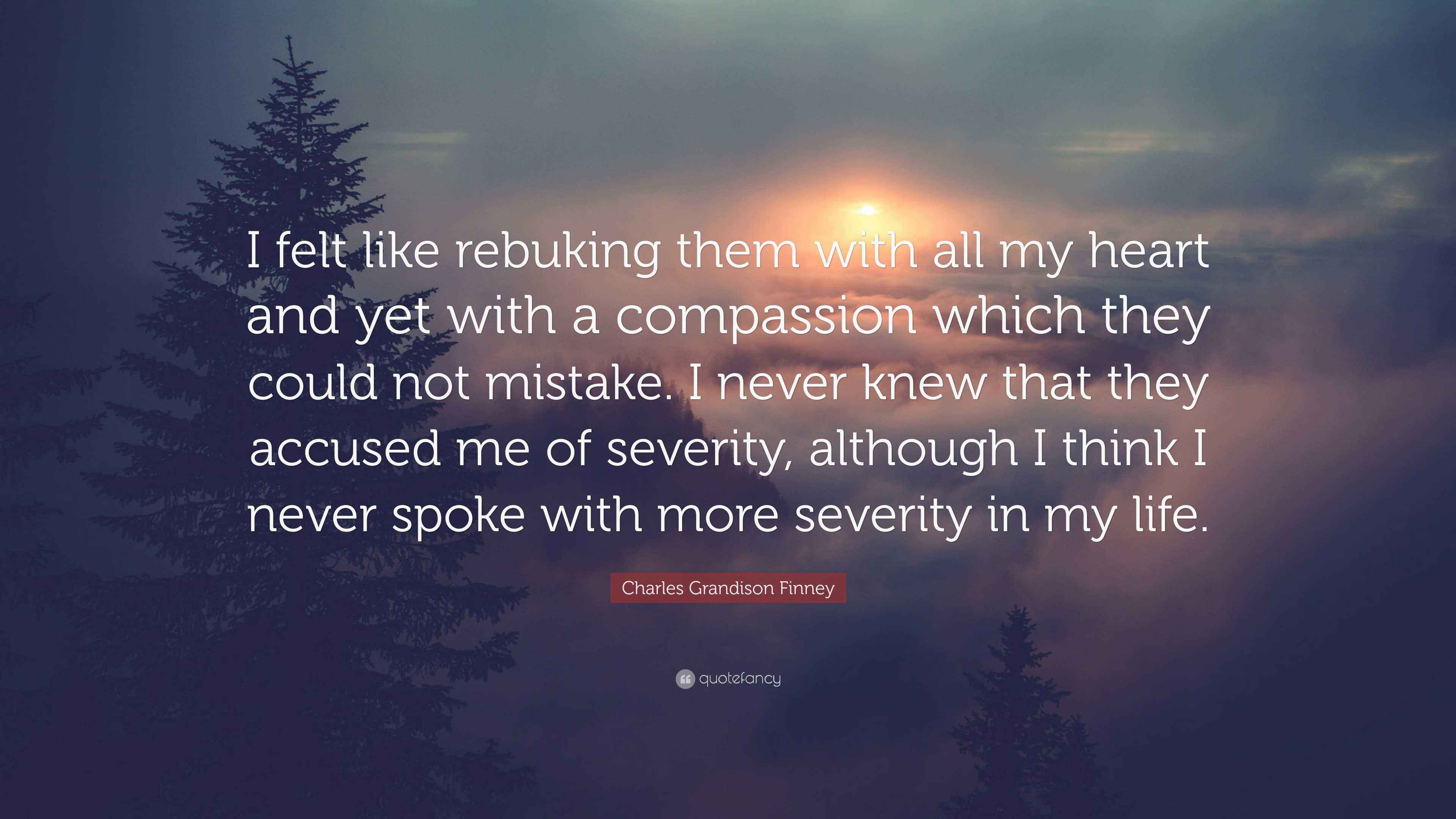 Charles Grandison Finney Quote: “I felt like rebuking them with all my ...