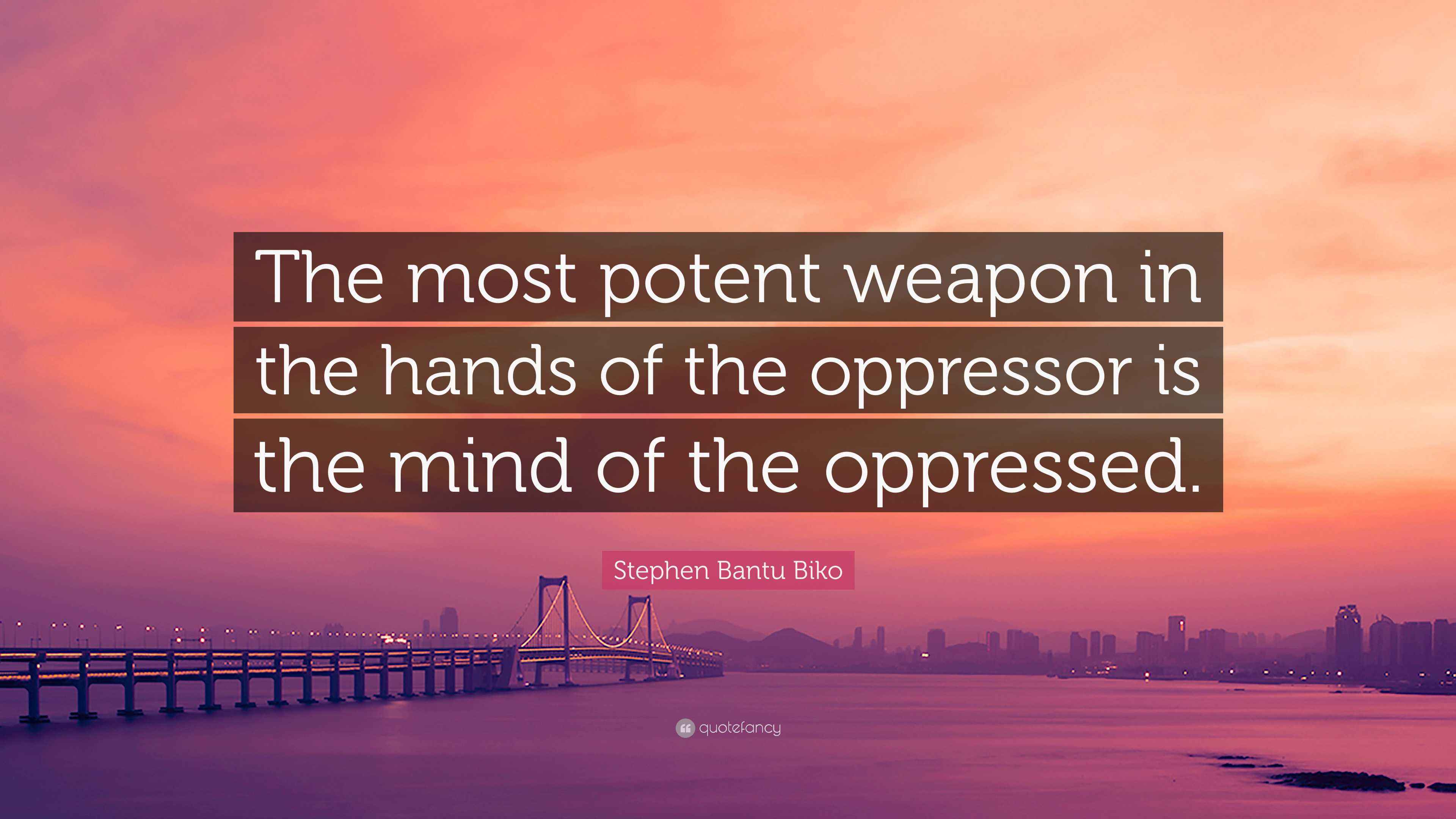 Stephen Bantu Biko Quote: “The most potent weapon in the hands of the ...