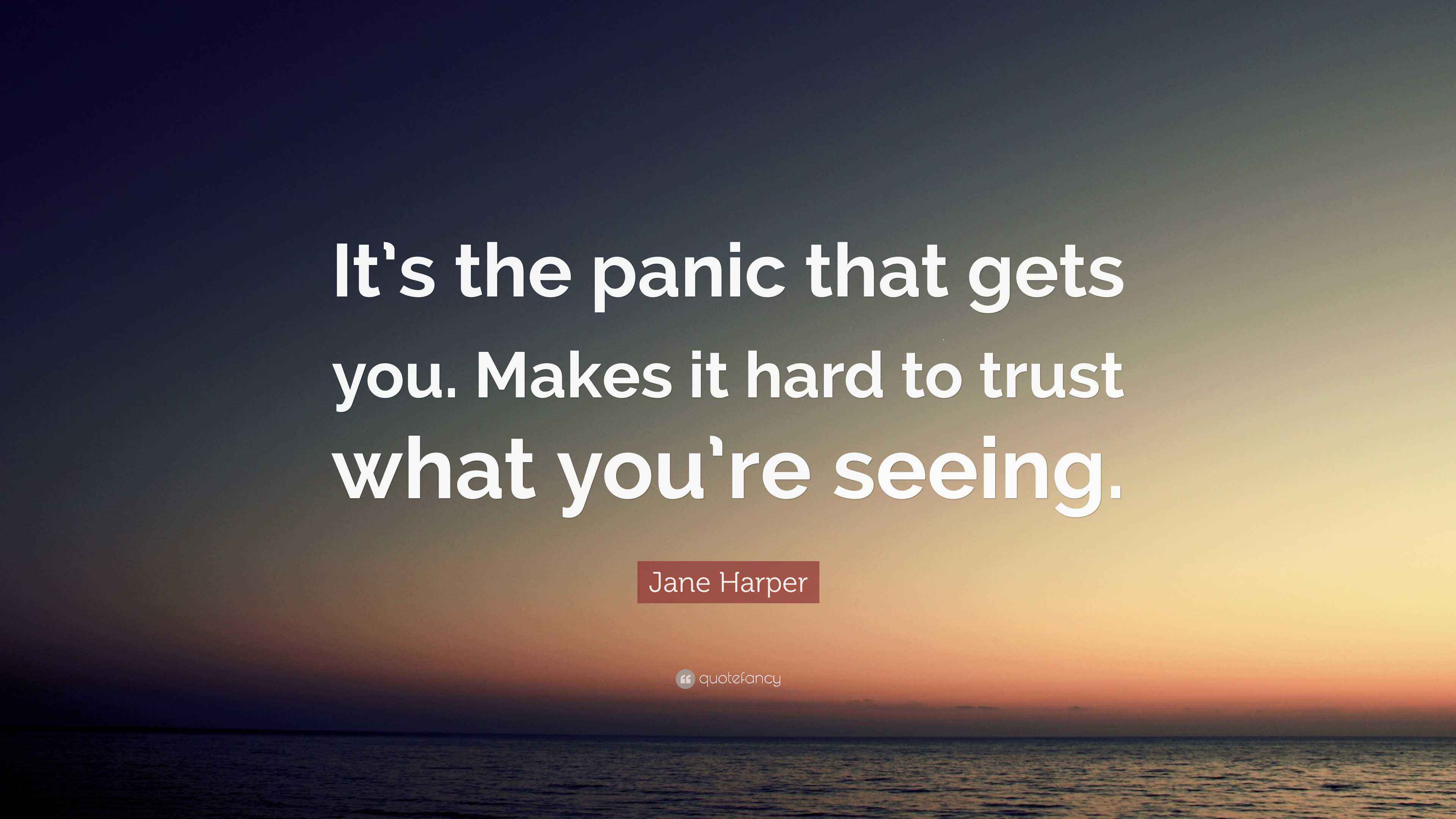 Jane Harper Quote: “It’s the panic that gets you. Makes it hard to ...