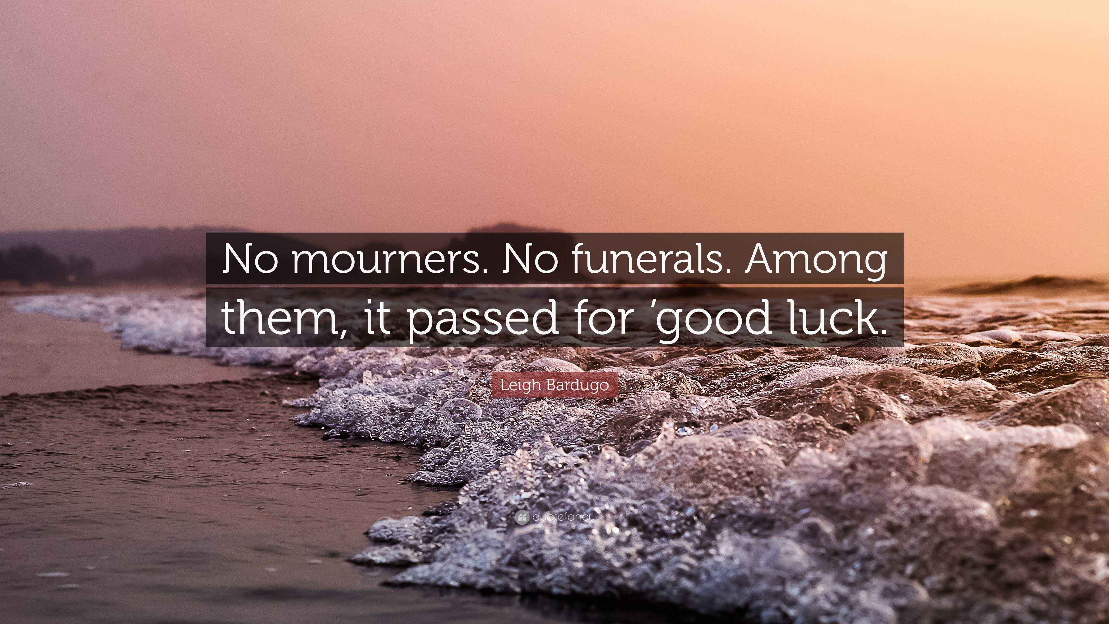 Leigh Bardugo Quote: “No mourners. No funerals. Among them, it passed ...