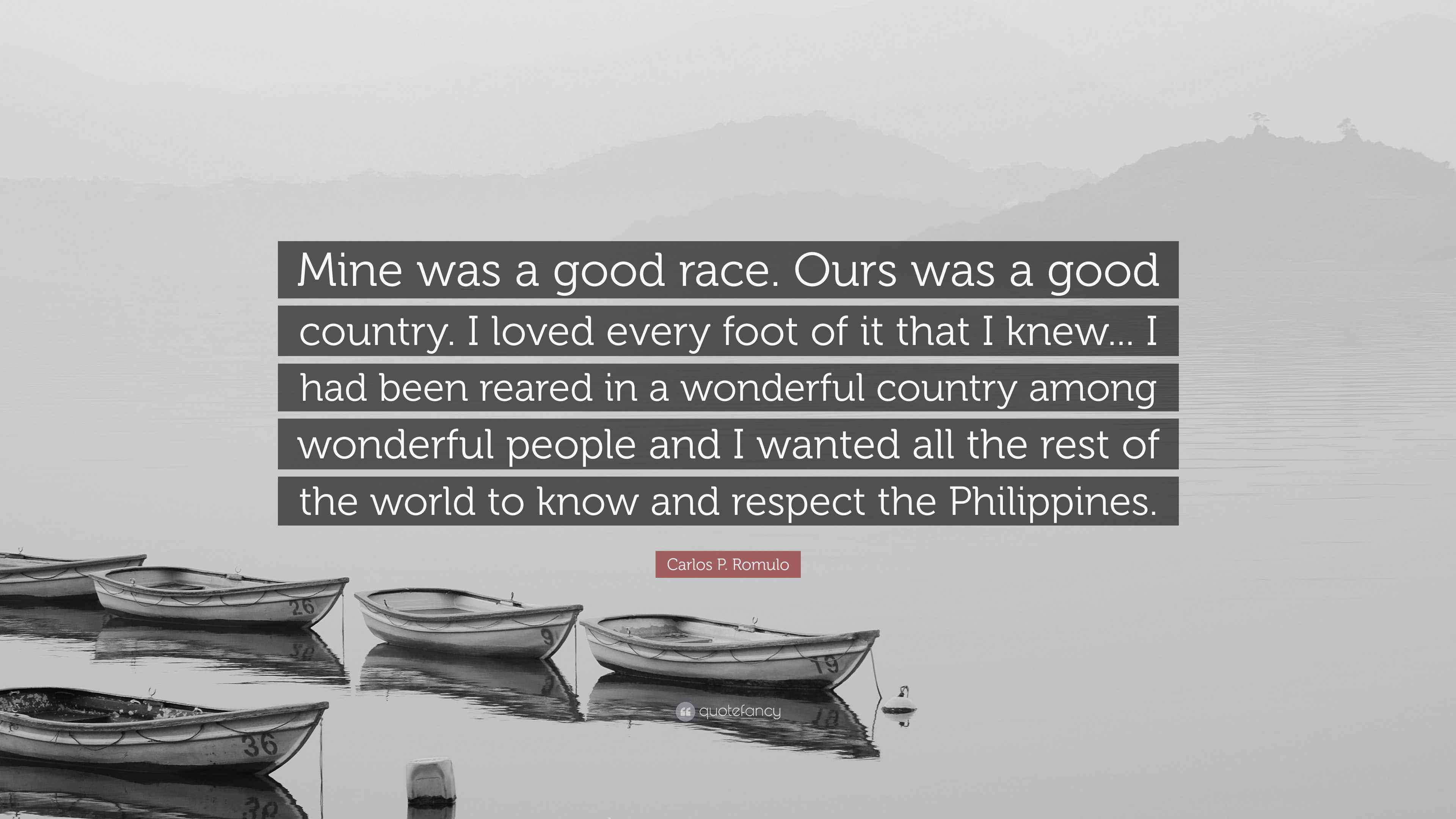 Carlos P. Romulo Quote: “Mine was a good race. Ours was a good country ...