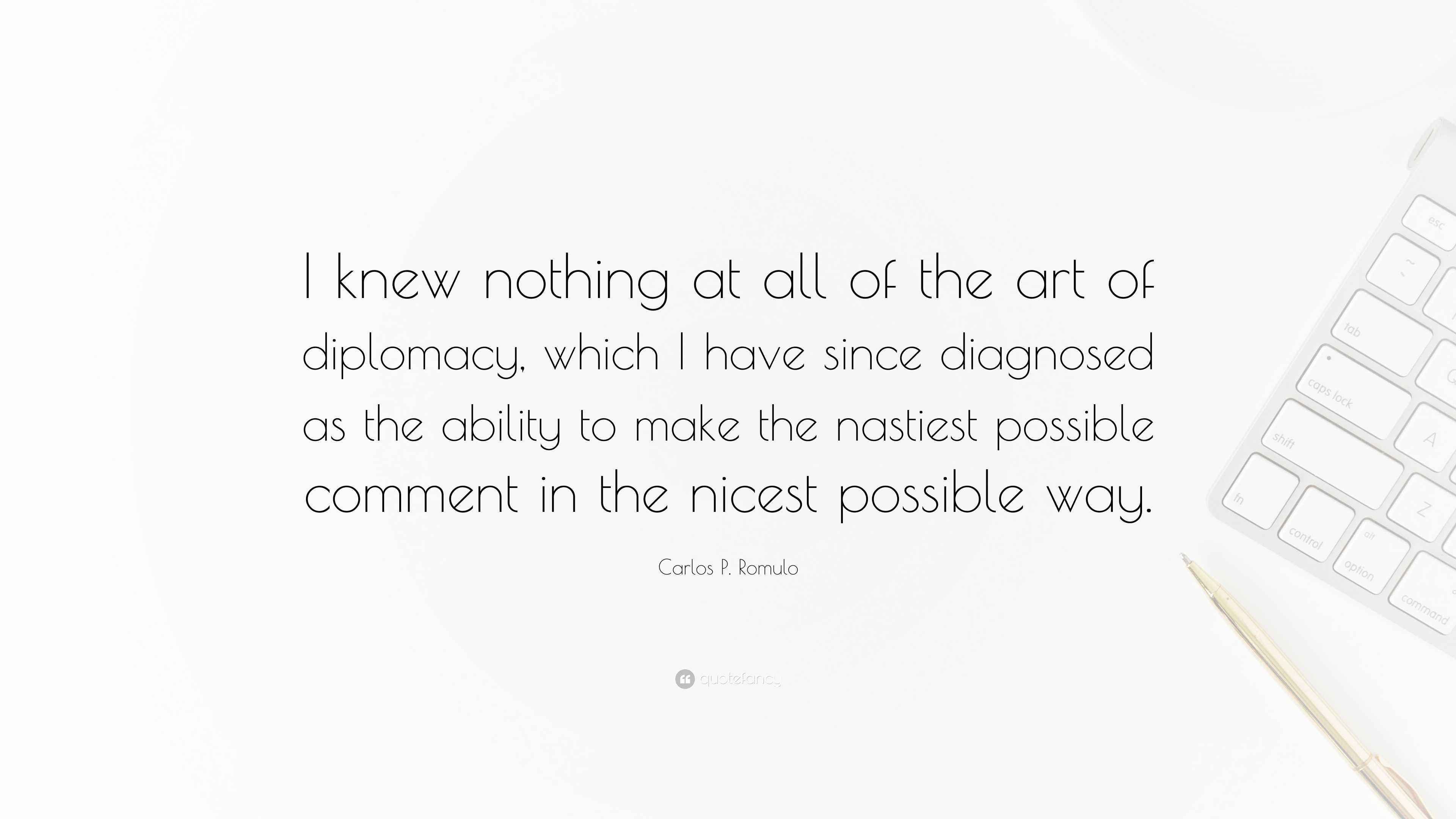 Carlos P. Romulo Quote: “I knew nothing at all of the art of diplomacy ...
