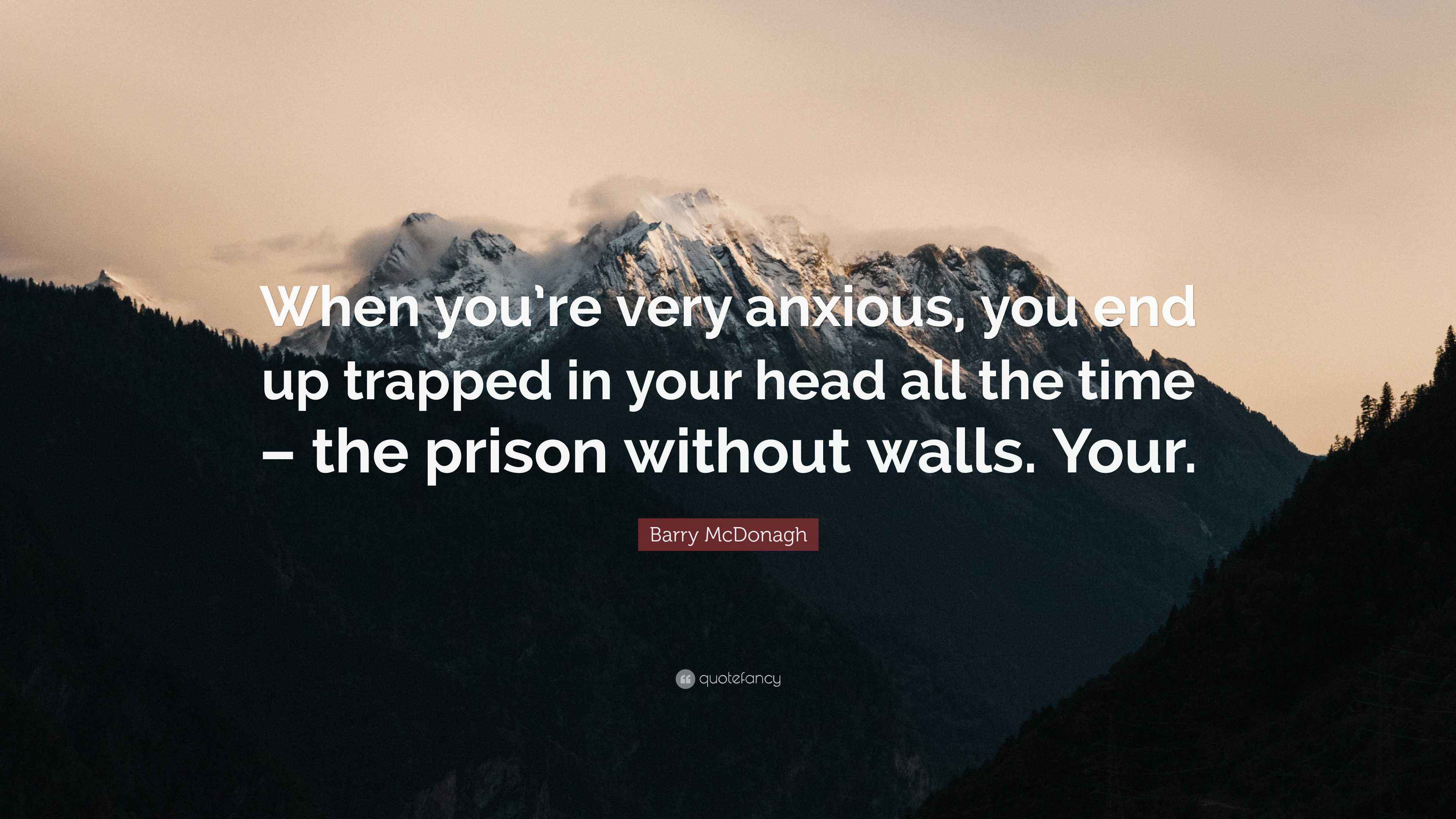 Barry McDonagh Quote: “When you’re very anxious, you end up trapped in ...