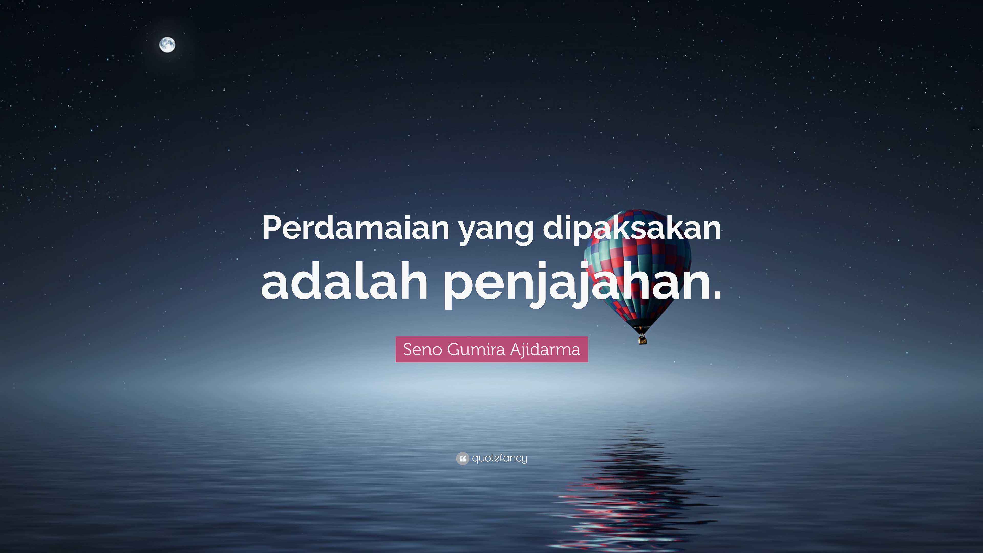Seno Gumira Ajidarma Quote: “Perdamaian yang dipaksakan adalah penjajahan.”