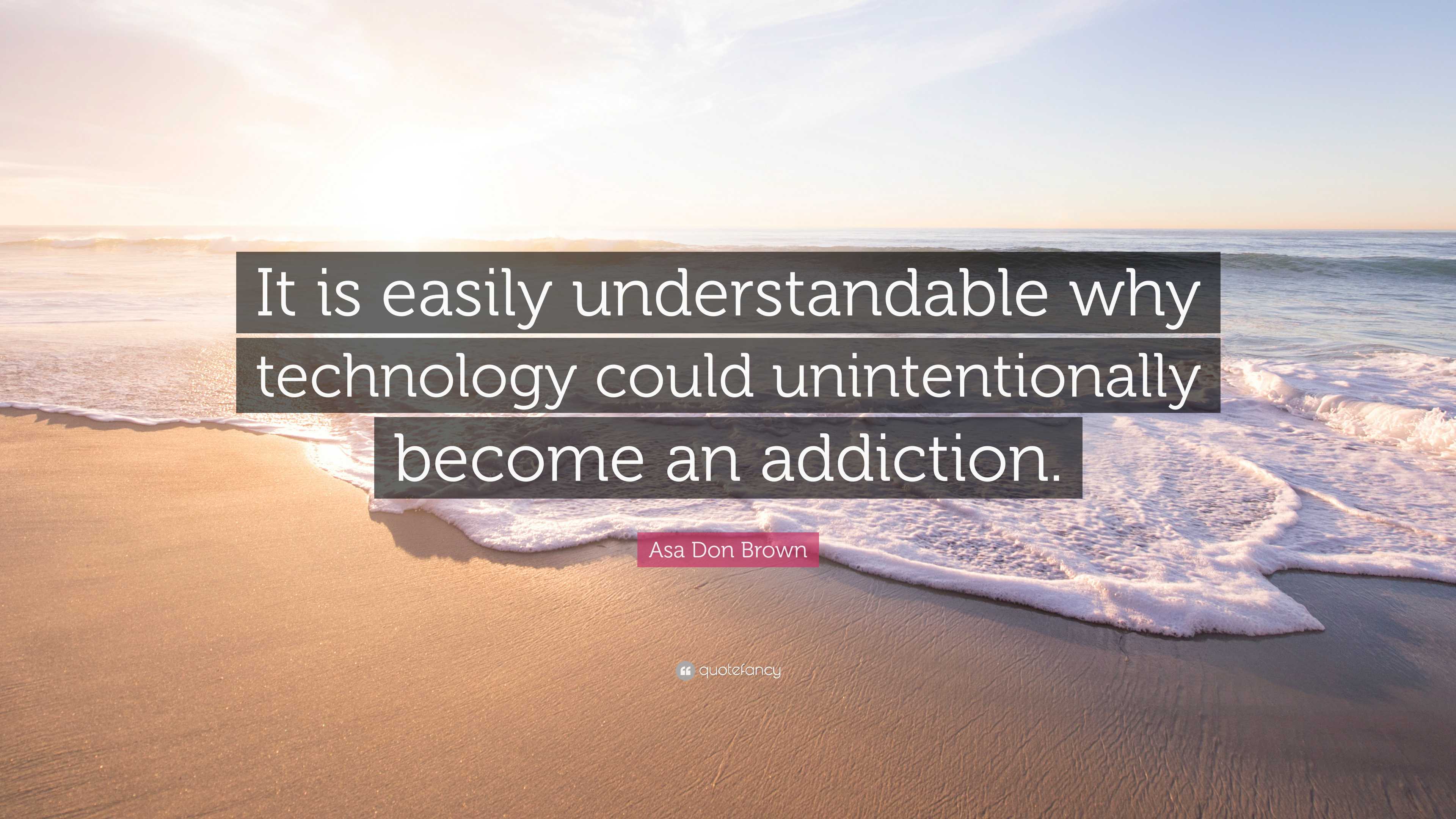 Asa Don Brown Quote: “It is easily understandable why technology could ...