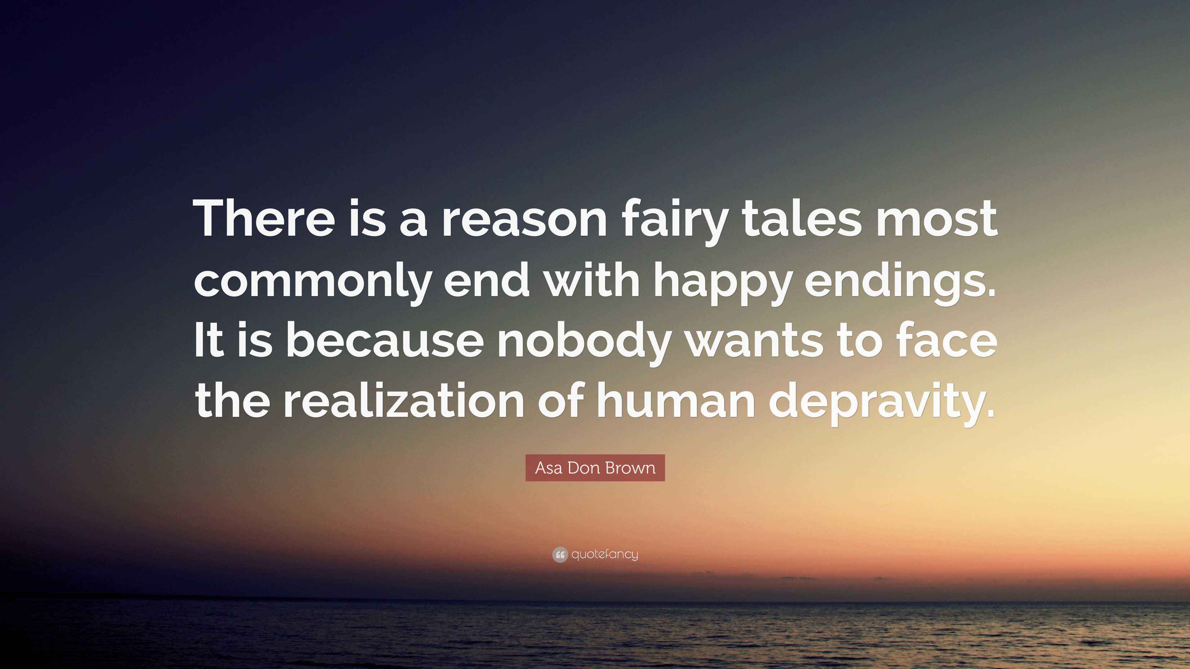 Asa Don Brown Quote: “There is a reason fairy tales most commonly end ...