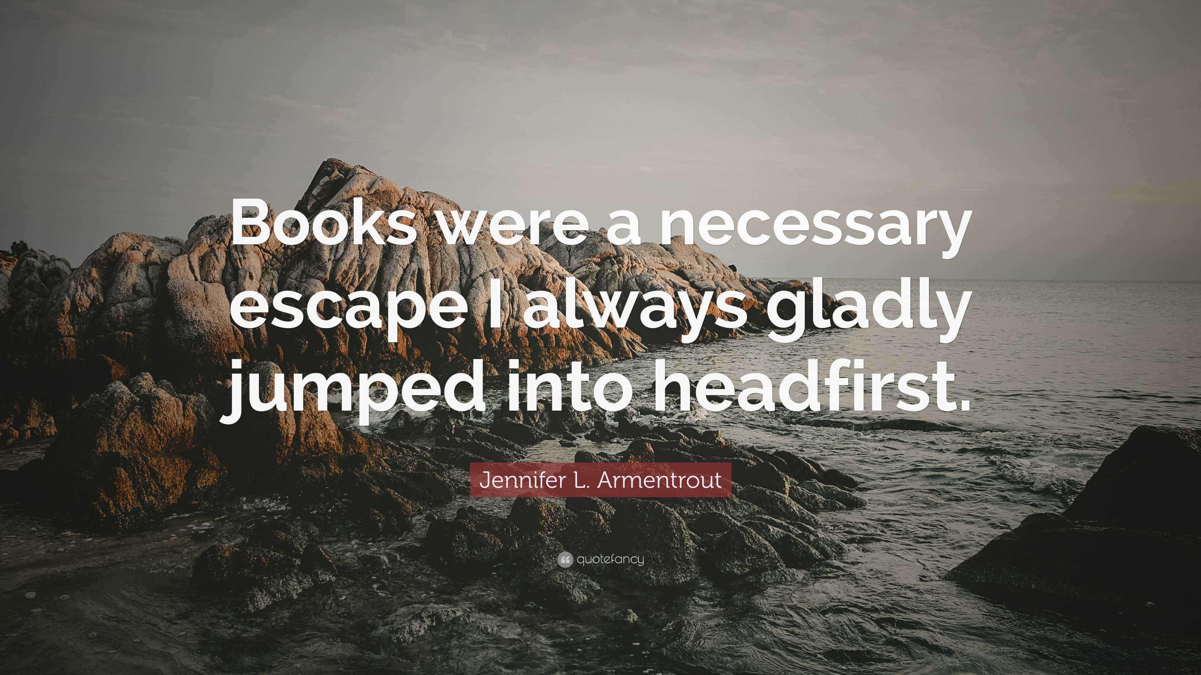 Jennifer L. Armentrout Quote: “Books were a necessary escape I always ...