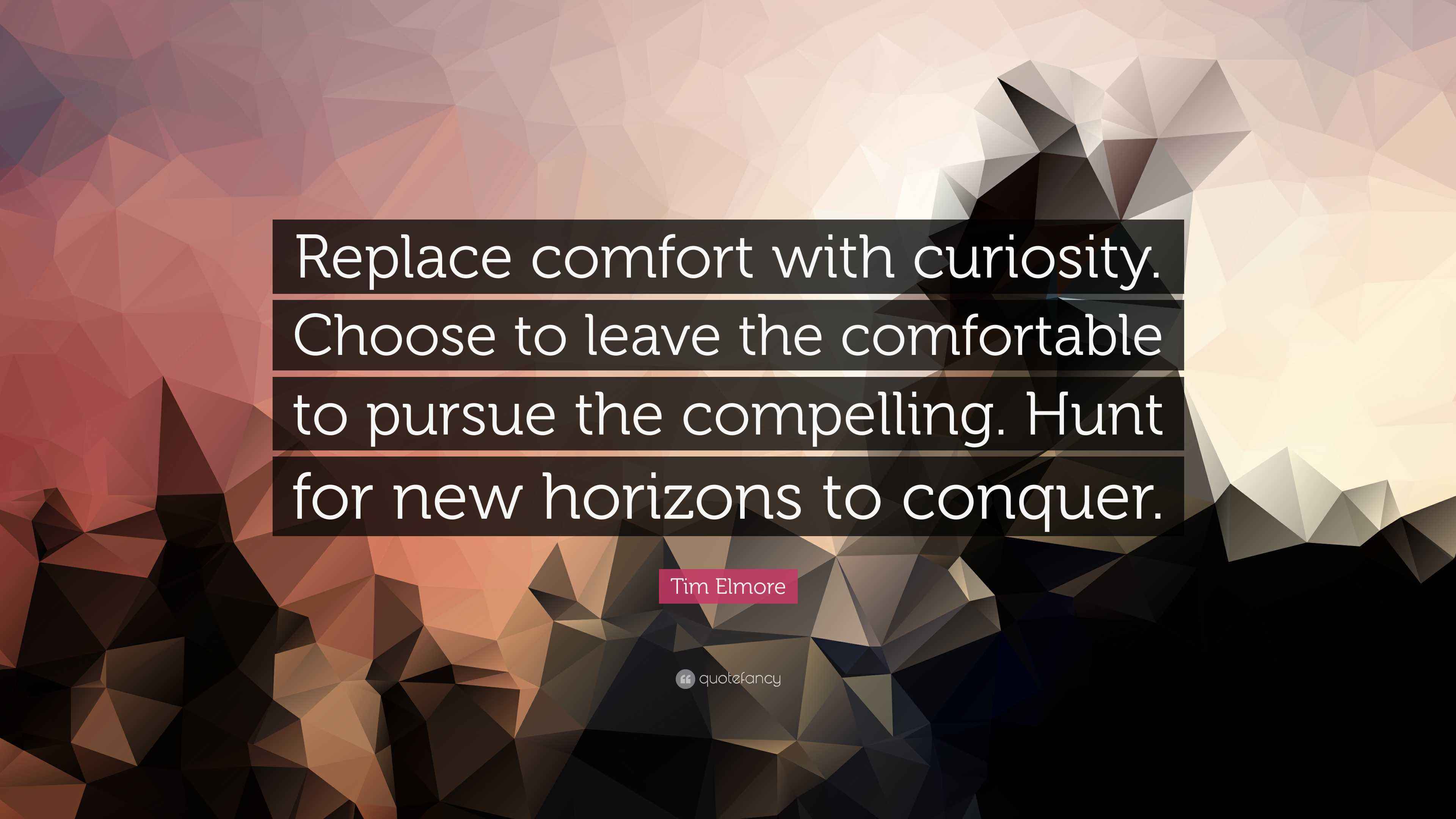 Tim Elmore Quote: “Replace comfort with curiosity. Choose to leave the ...