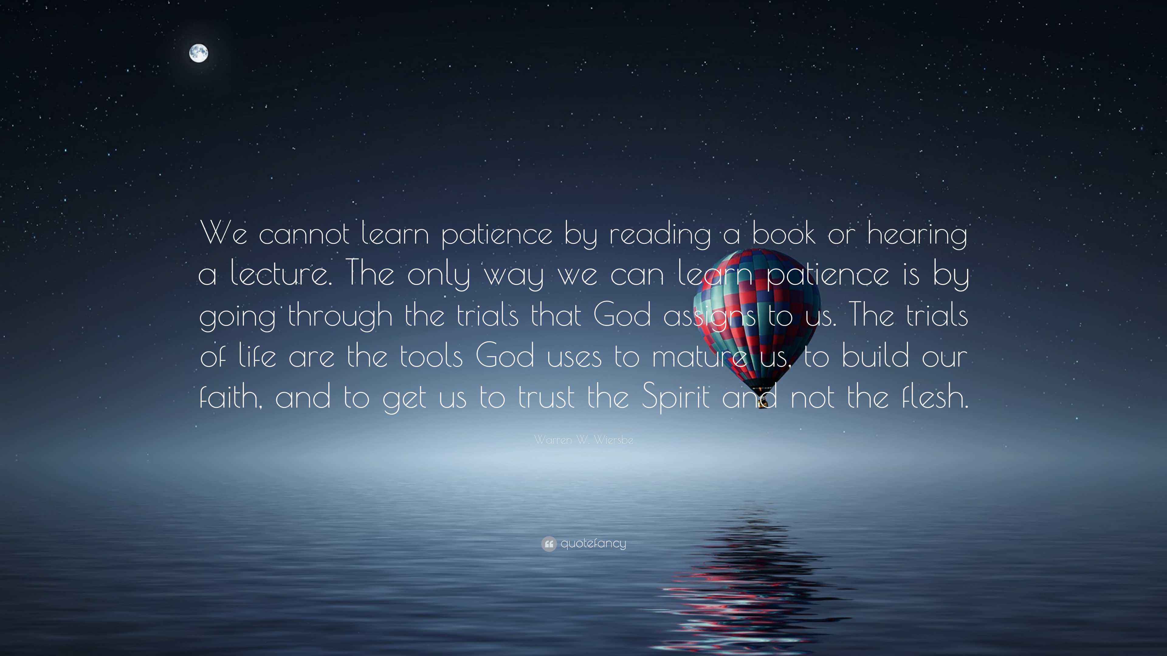 Warren W. Wiersbe Quote: “We cannot learn patience by reading a book or ...