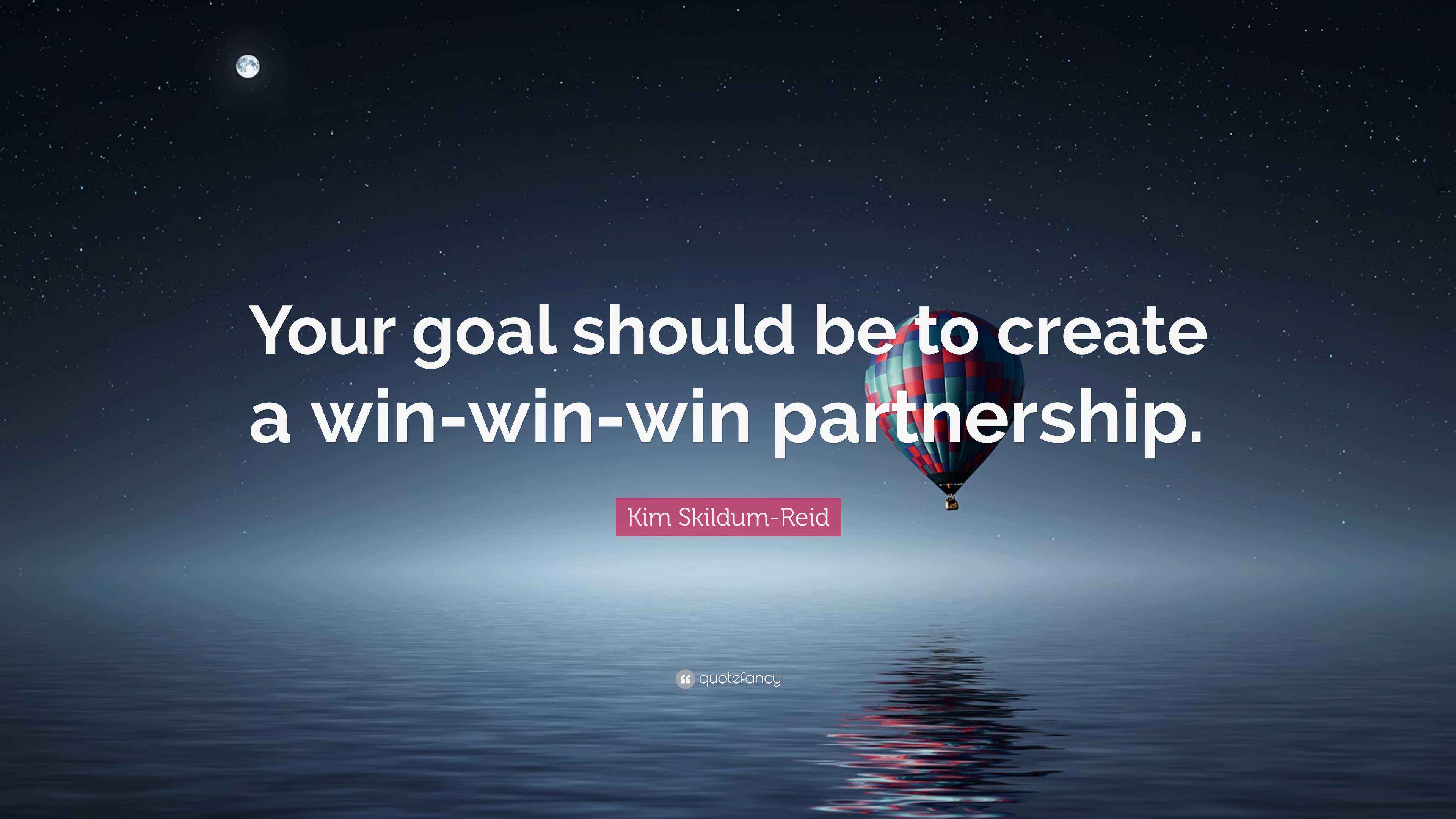 Kim Skildum-Reid Quote: “Your goal should be to create a win-win-win ...
