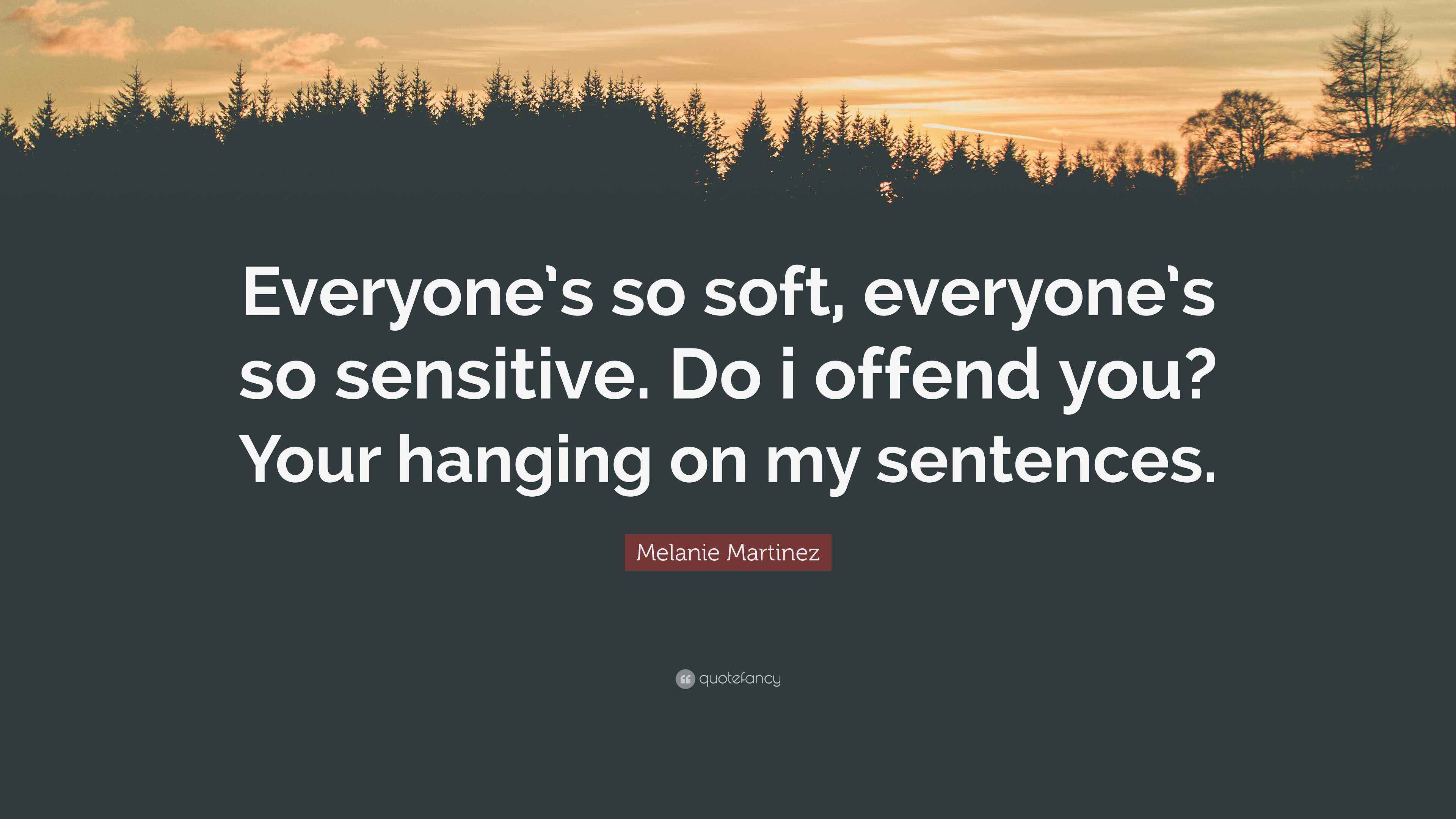 Melanie Martinez Quote: “Everyone’s so soft, everyone’s so sensitive ...