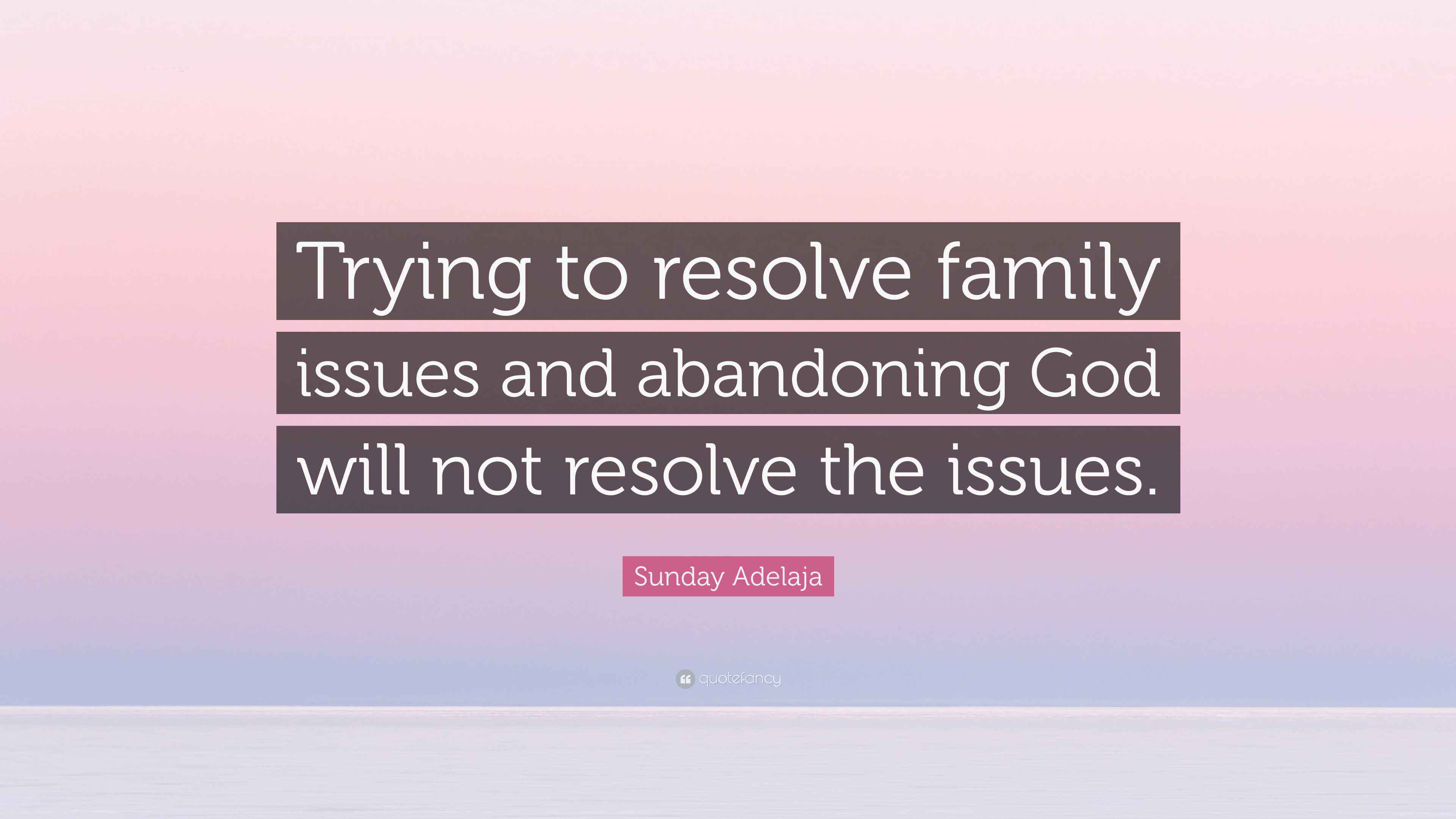 Sunday Adelaja Quote: “Trying to resolve family issues and abandoning ...