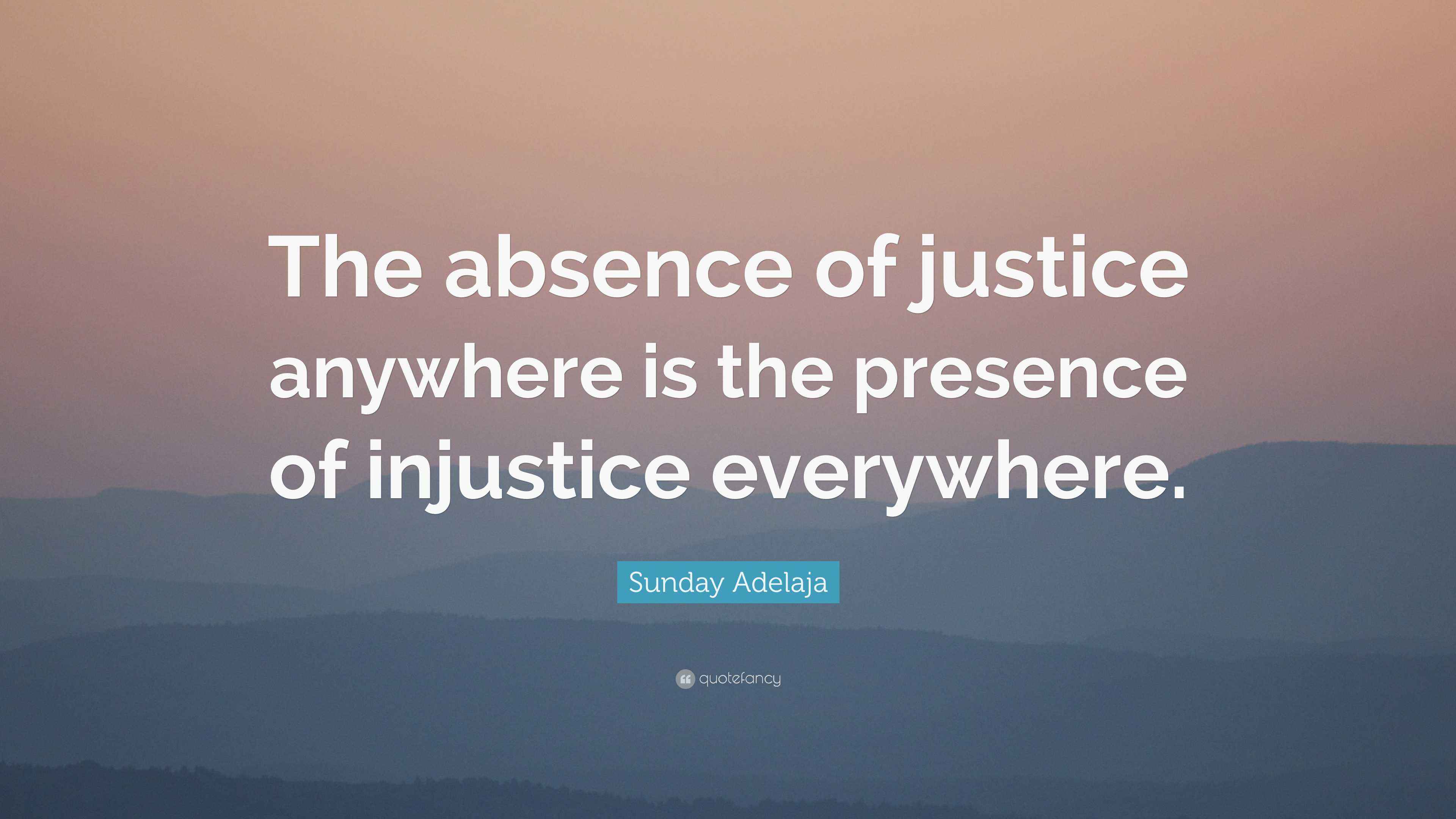 Sunday Adelaja Quote: “The absence of justice anywhere is the presence ...