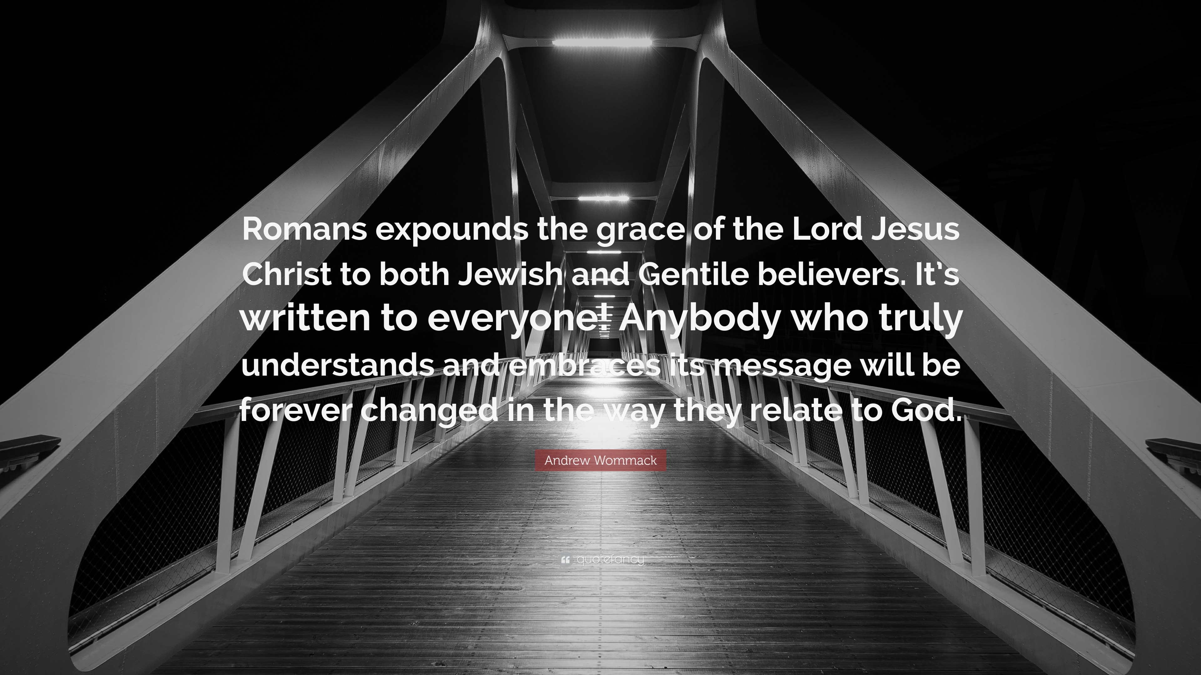 Andrew Wommack Quote: “Romans expounds the grace of the Lord Jesus ...