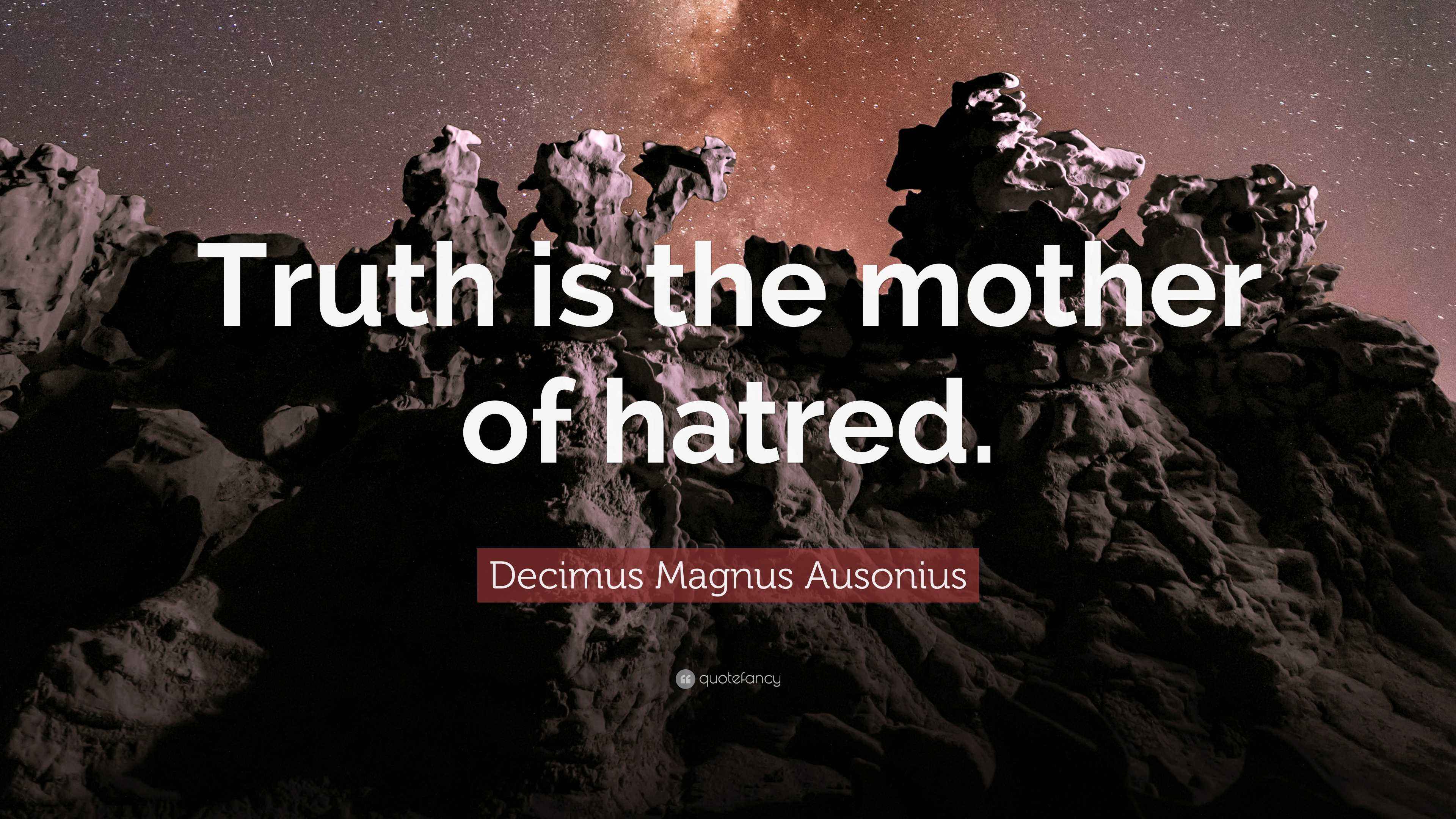 Decimus Magnus Ausonius Quote: “Truth is the mother of hatred.”