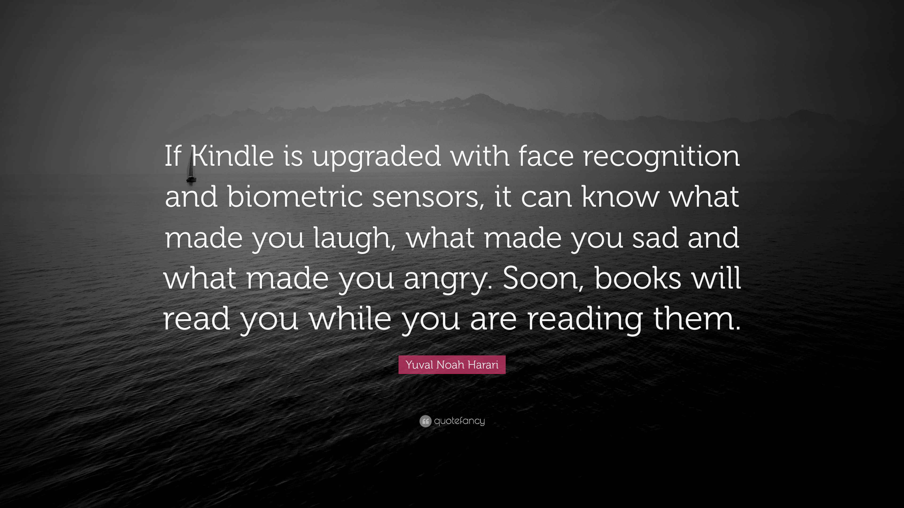 Yuval Noah Harari Quote: “If Kindle is upgraded with face recognition ...
