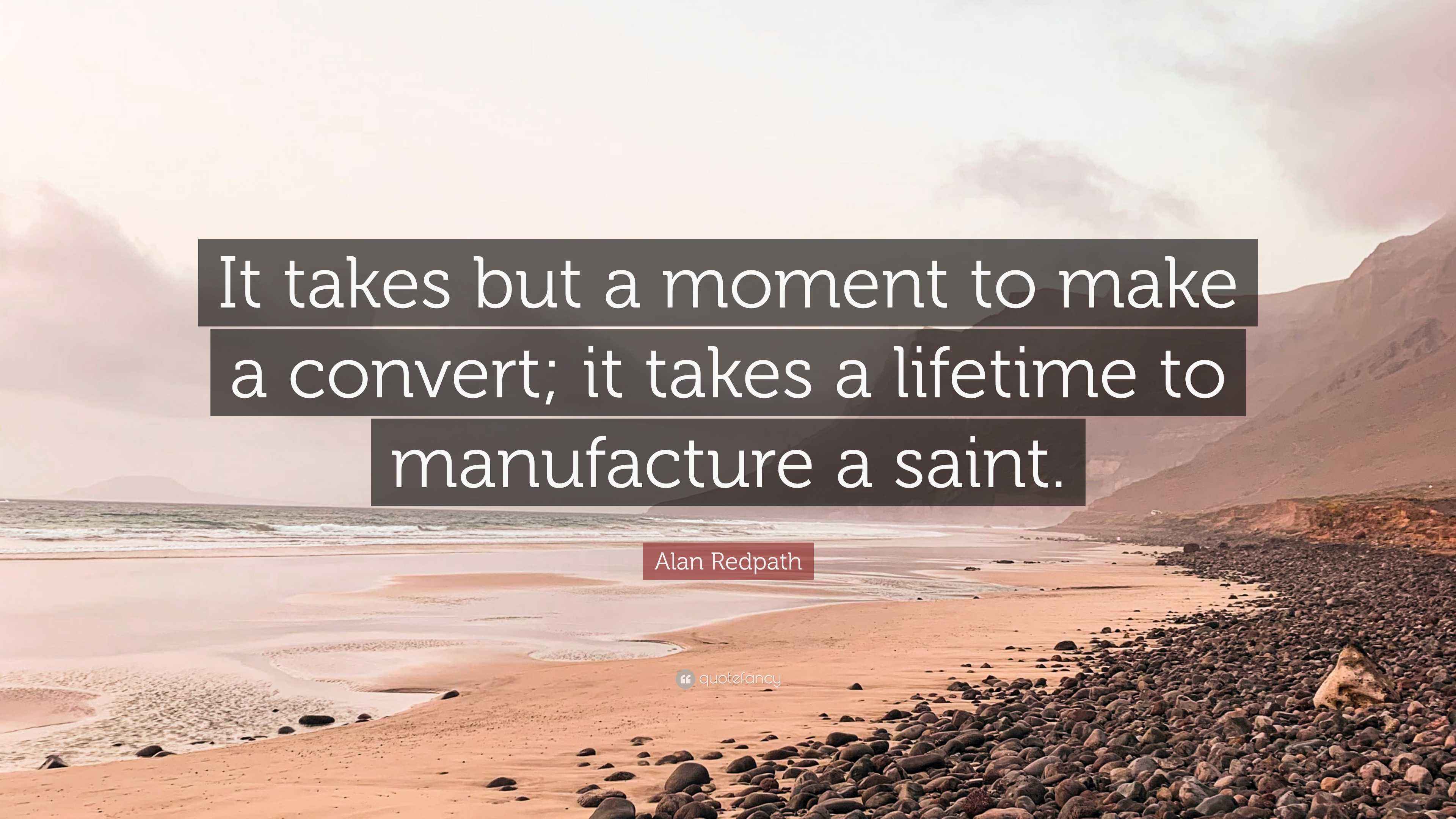 Alan Redpath Quote: “It takes but a moment to make a convert; it takes ...