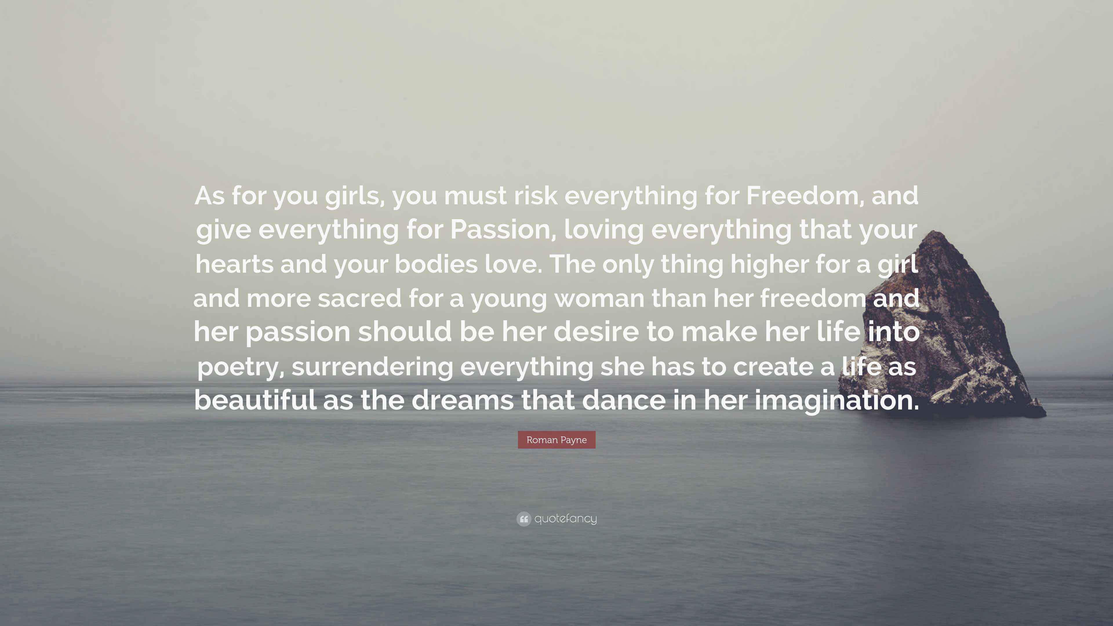 Roman Payne Quote: “As for you girls, you must risk everything for ...