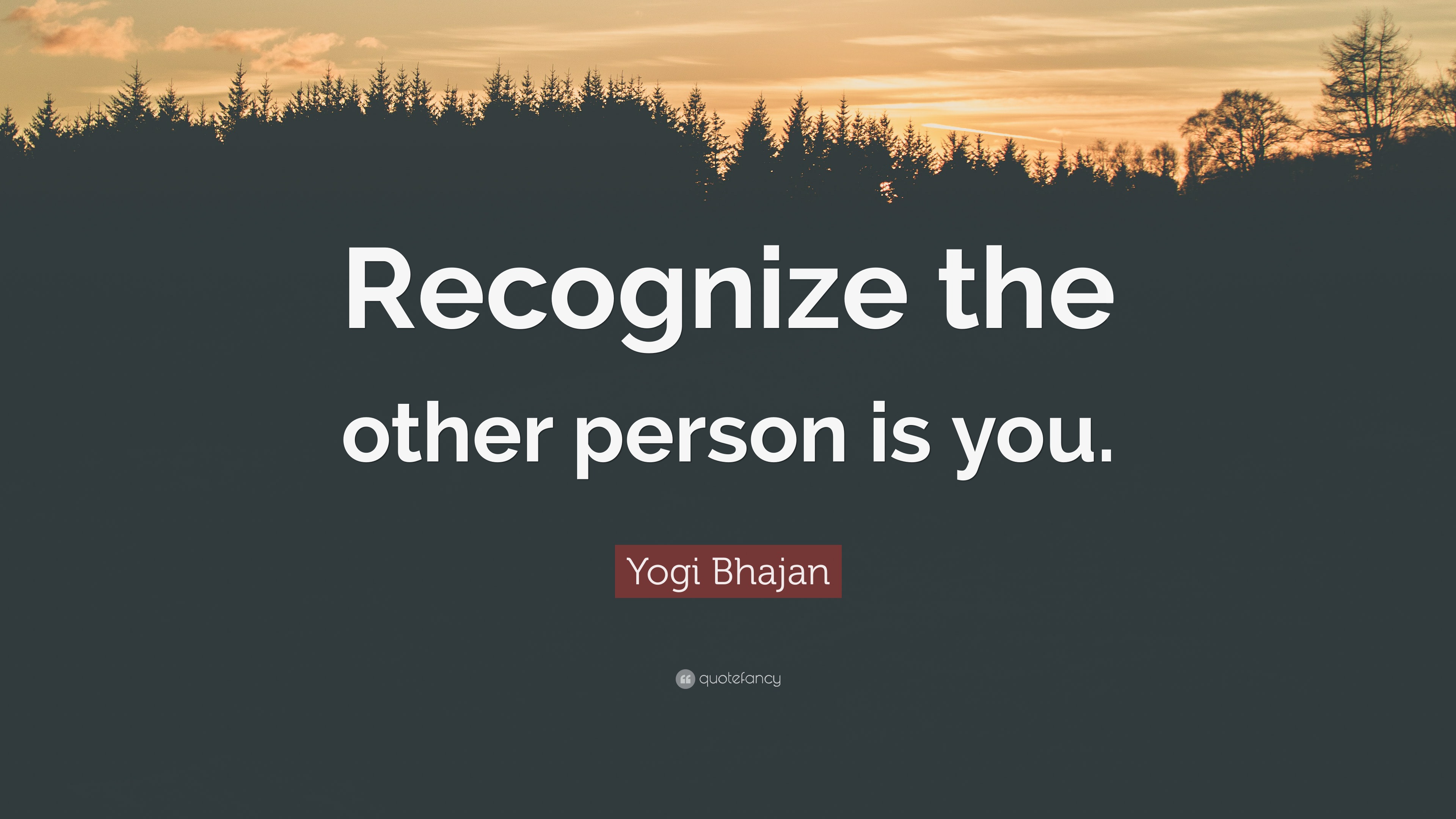 Yogi Bhajan Quote: “Recognize the other person is you.”