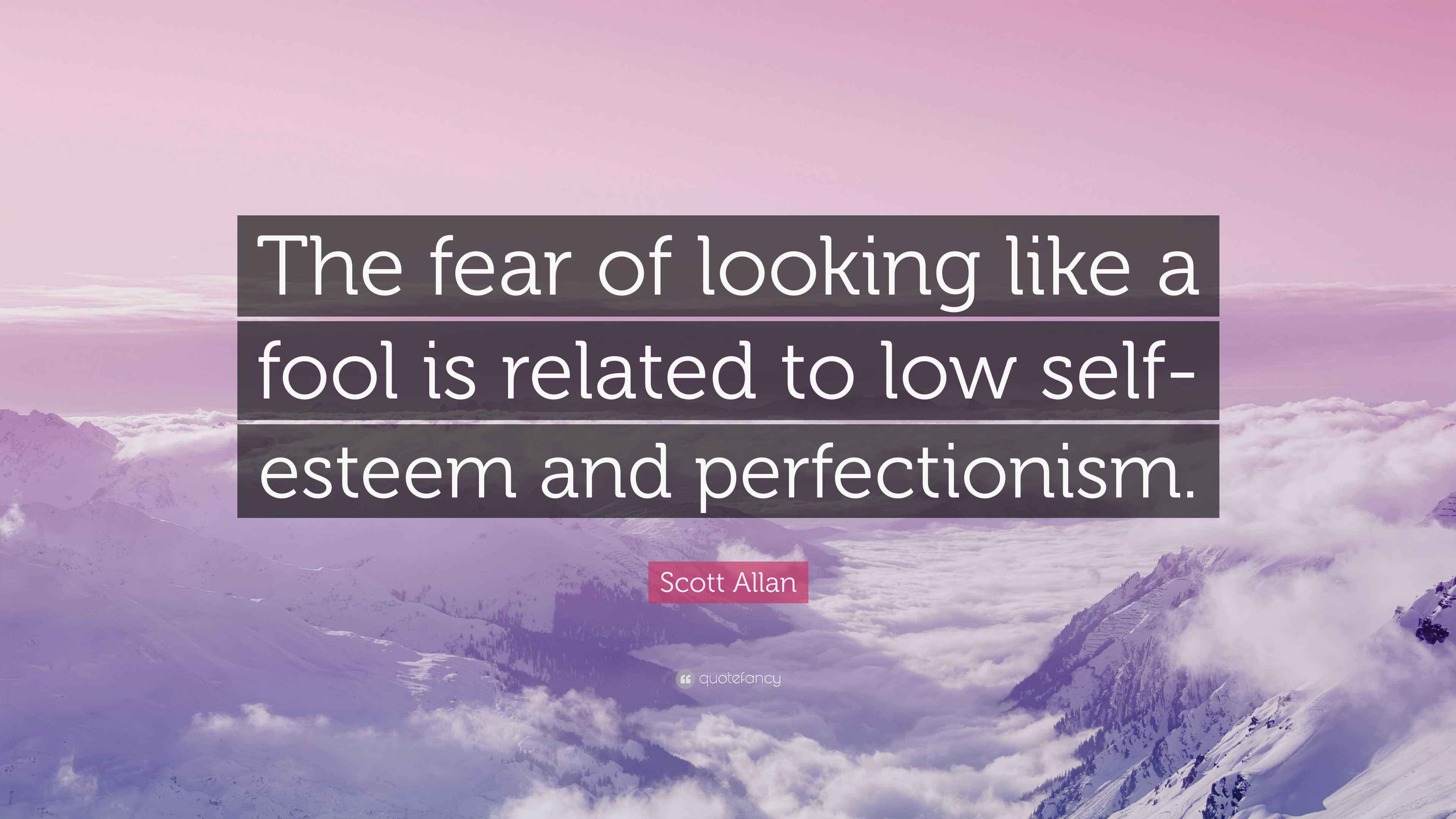 Scott Allan Quote: “The fear of looking like a fool is related to low ...