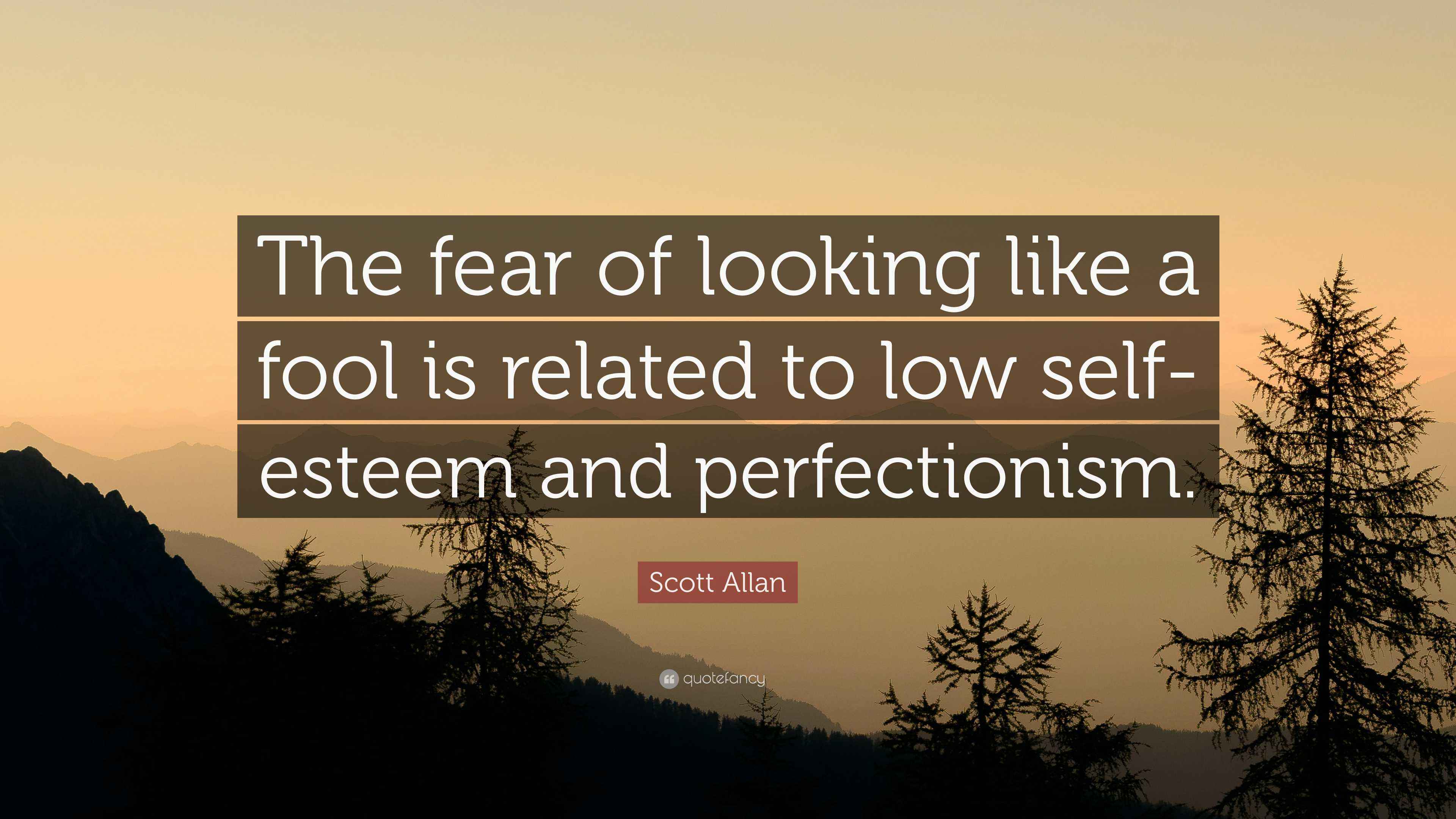 Scott Allan Quote: “The fear of looking like a fool is related to low ...