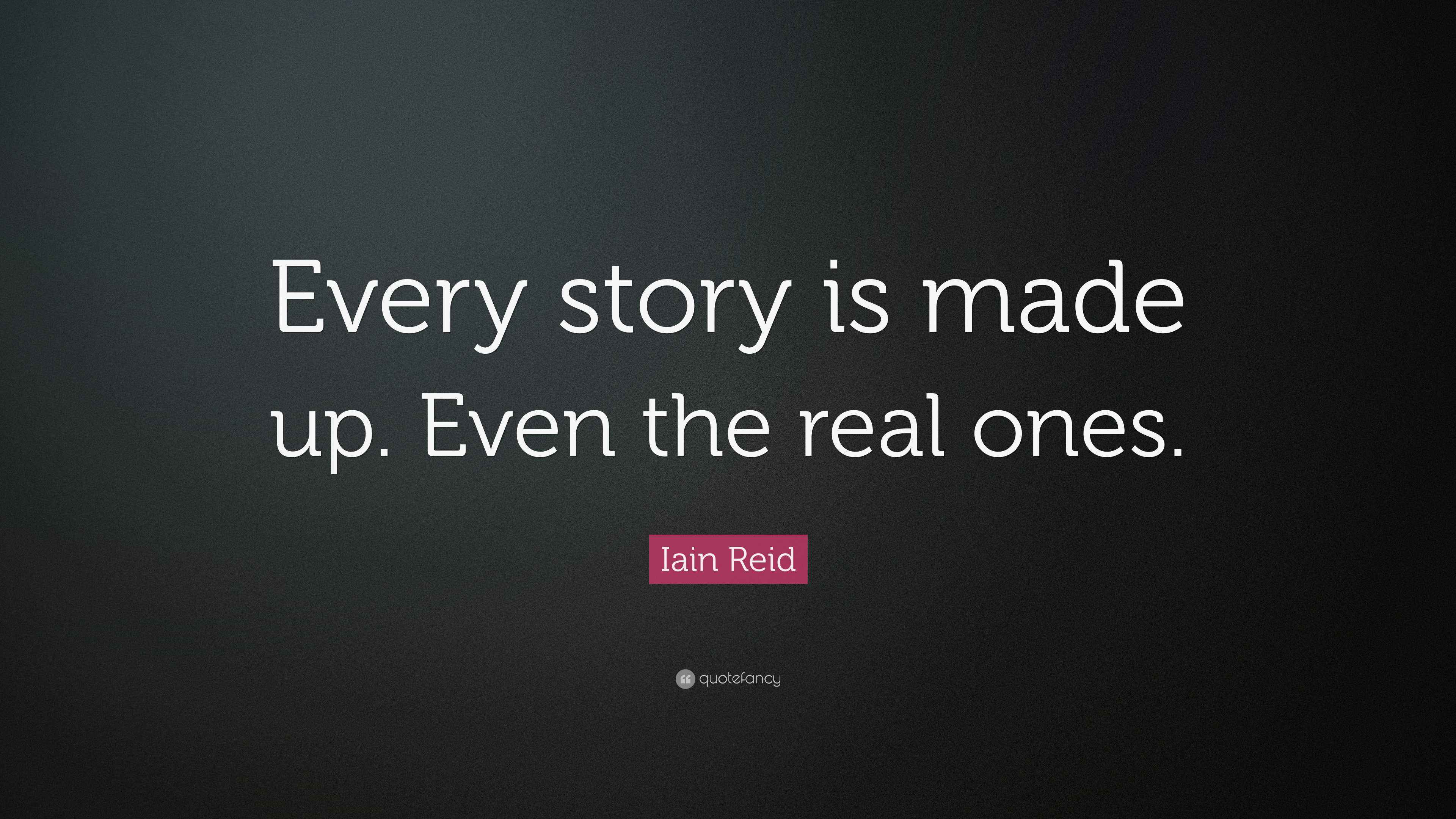 Iain Reid Quote: “Every story is made up. Even the real ones.”