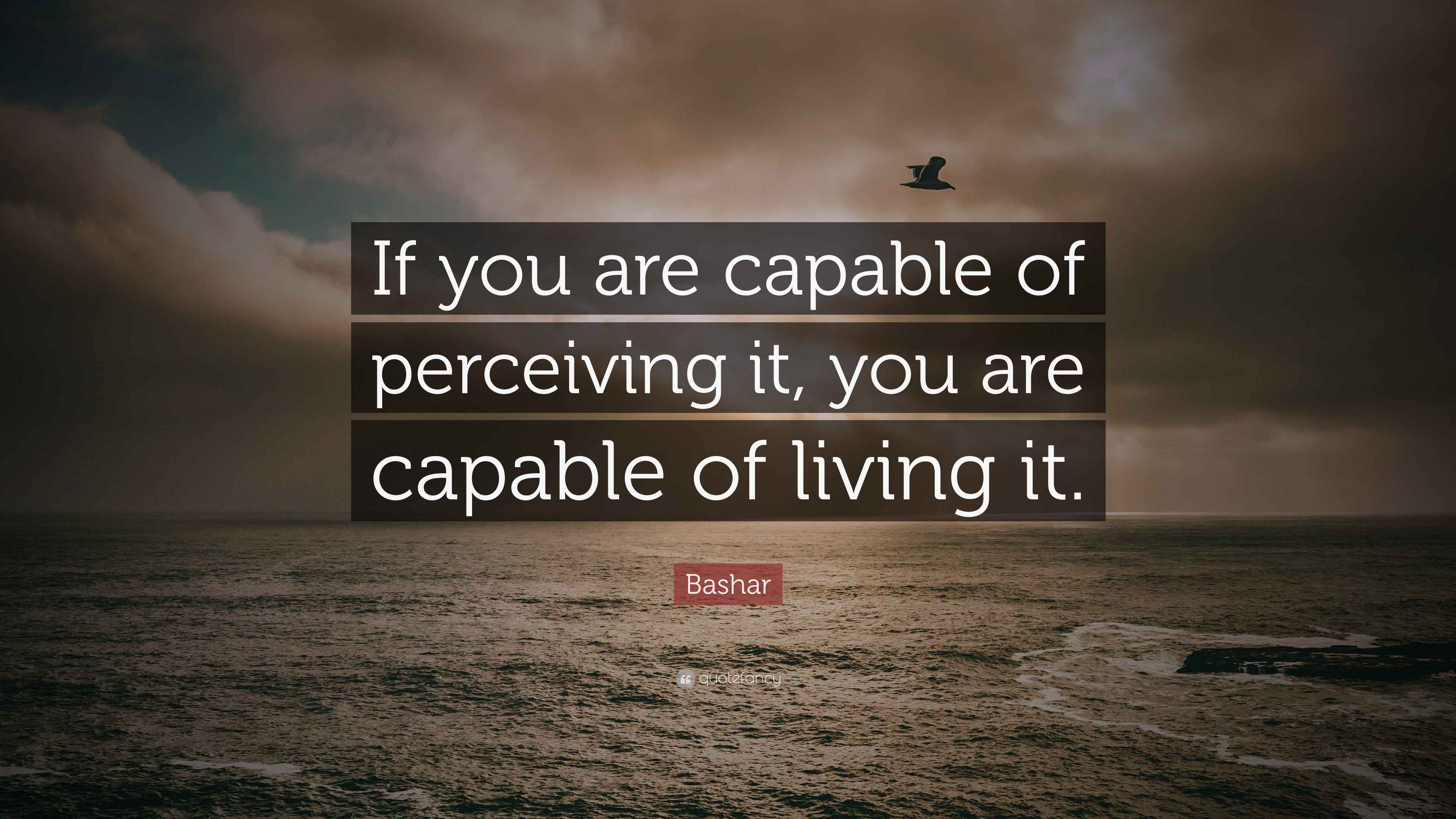 Bashar Quote: “If you are capable of perceiving it, you are capable of ...