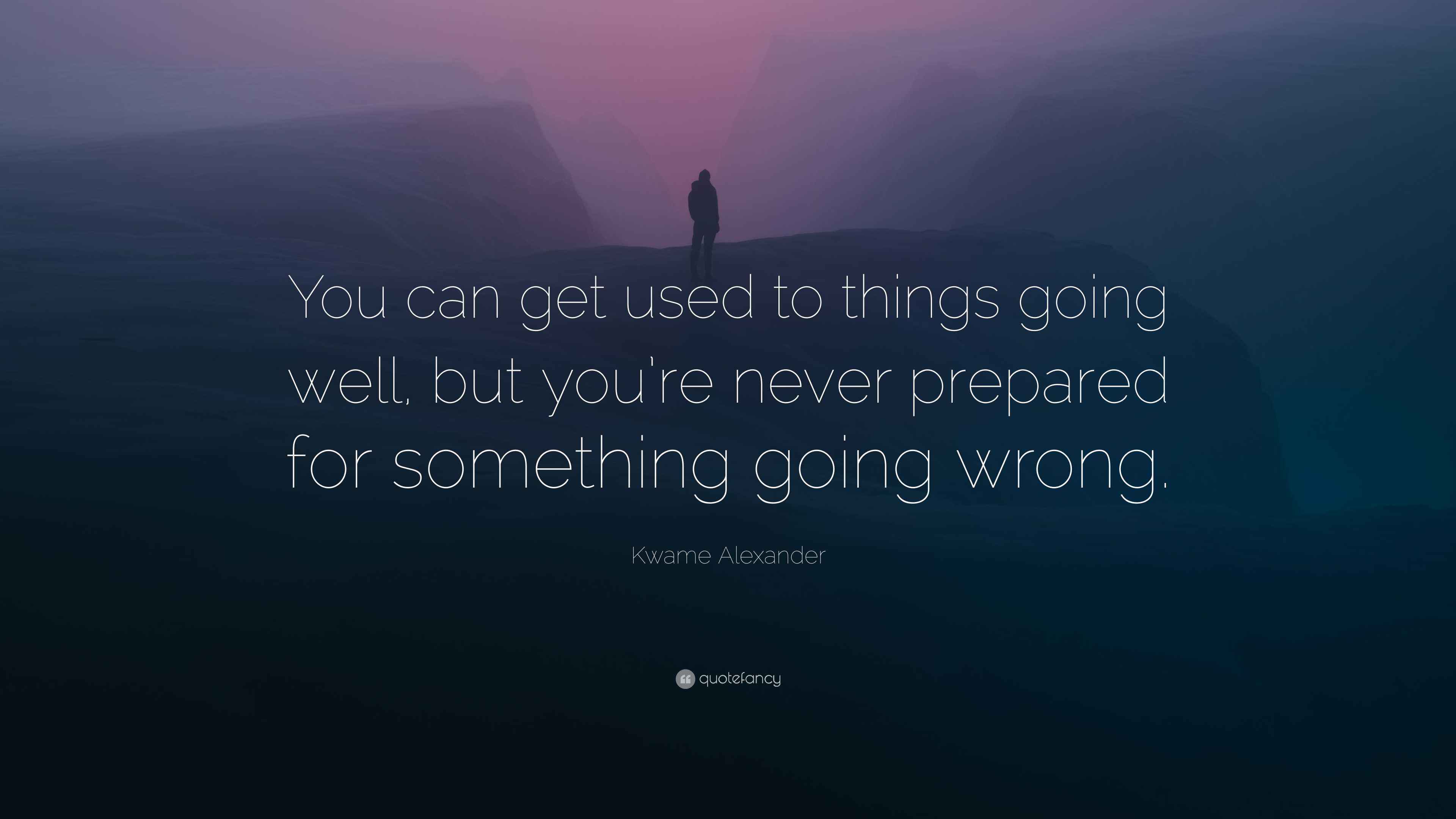 Kwame Alexander Quote: “You can get used to things going well, but you ...