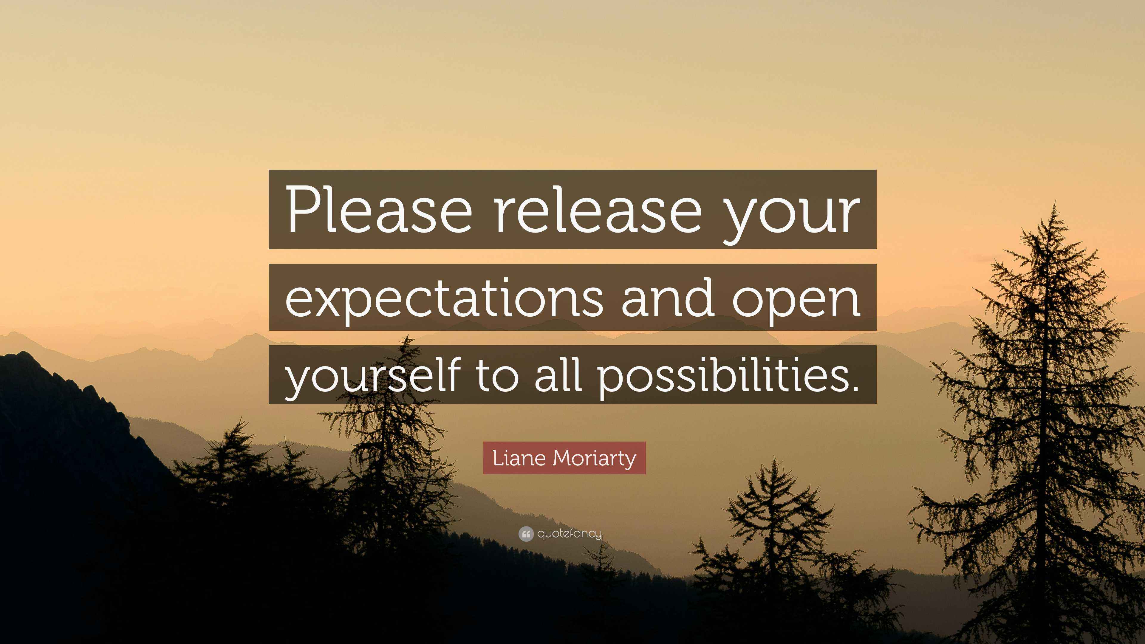 Liane Moriarty Quote: “Please release your expectations and open ...