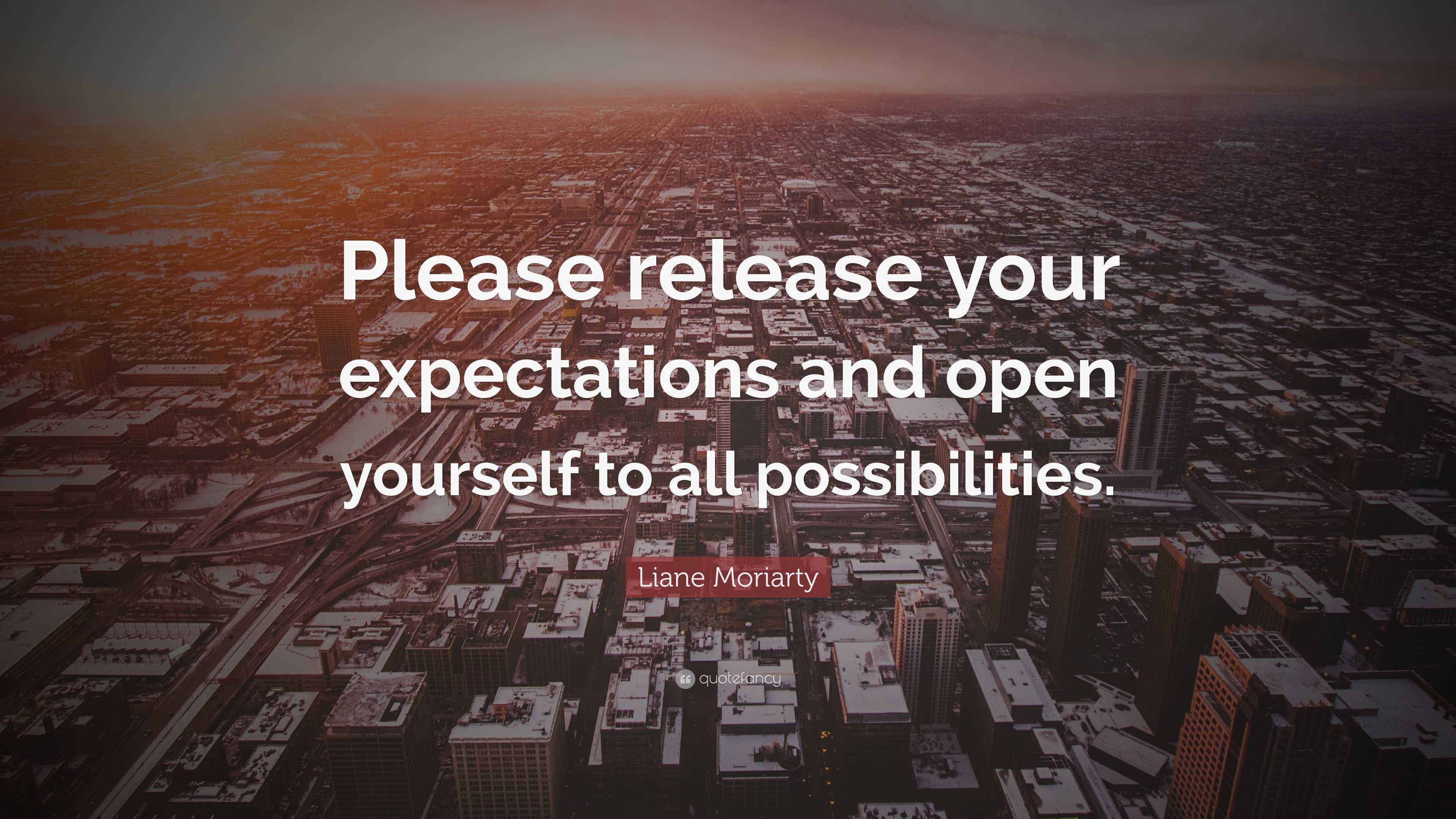 Liane Moriarty Quote: “Please release your expectations and open ...