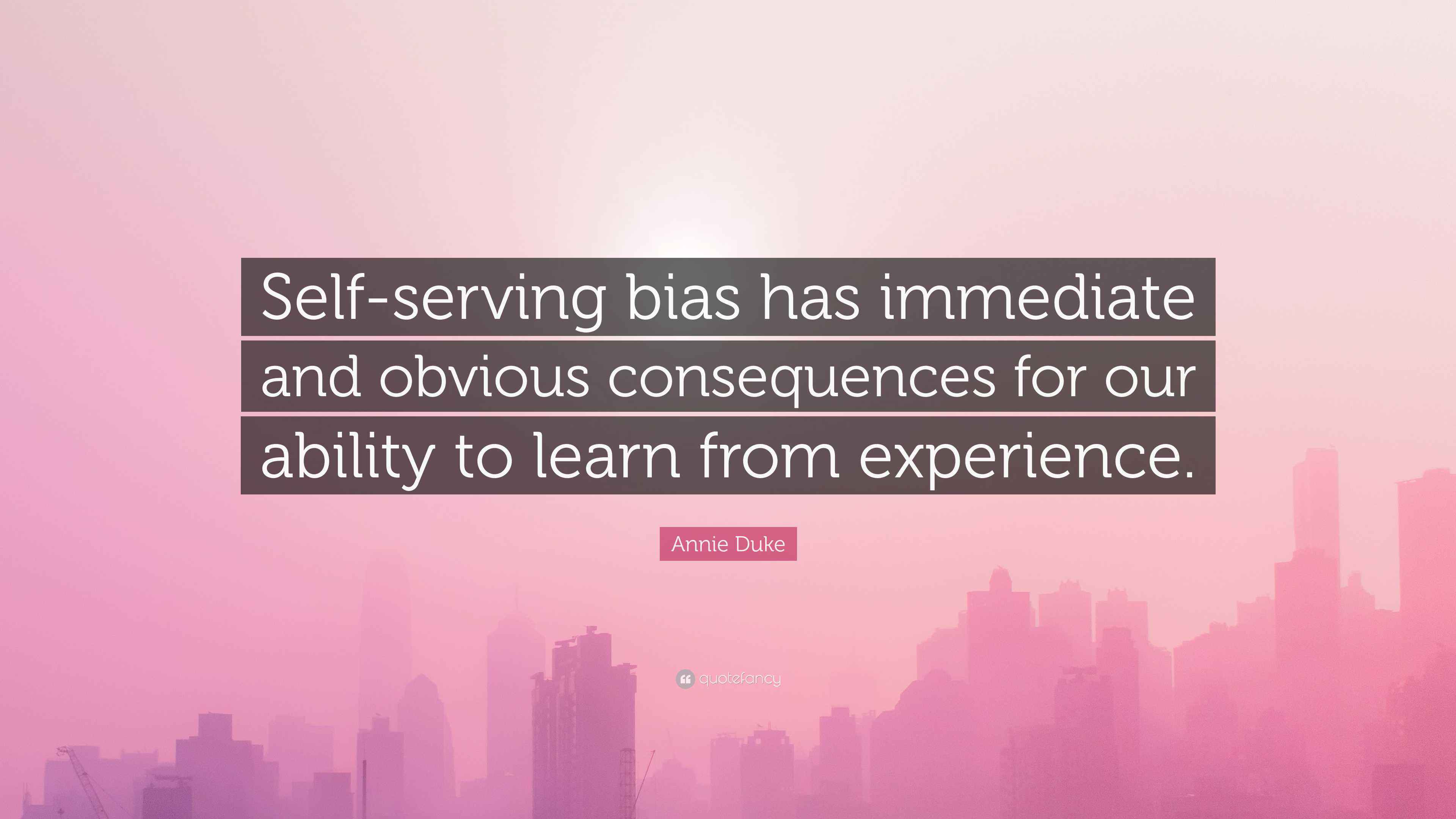 Annie Duke Quote: “Self-serving bias has immediate and obvious ...