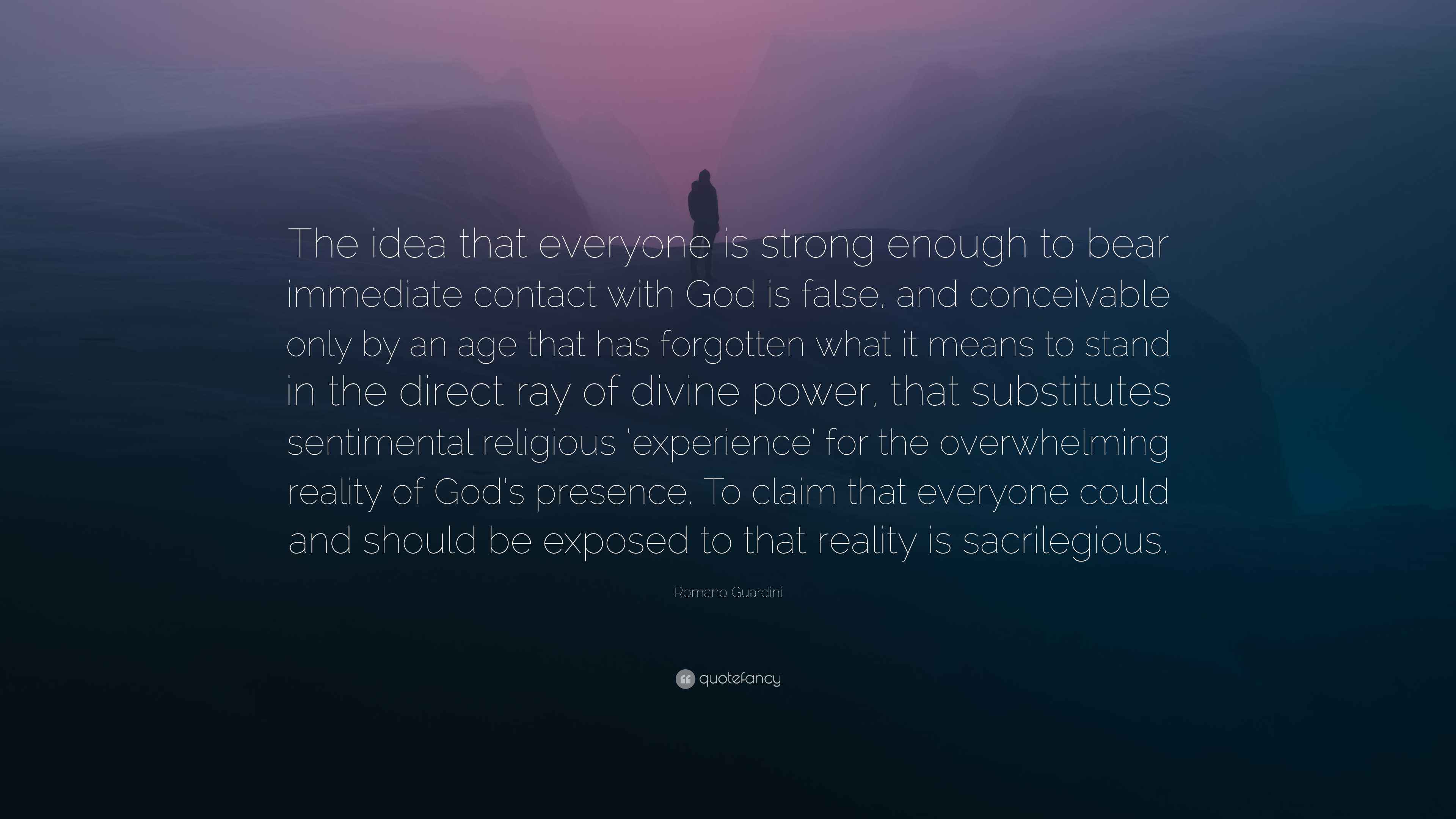 Romano Guardini Quote: “The idea that everyone is strong enough to bear ...