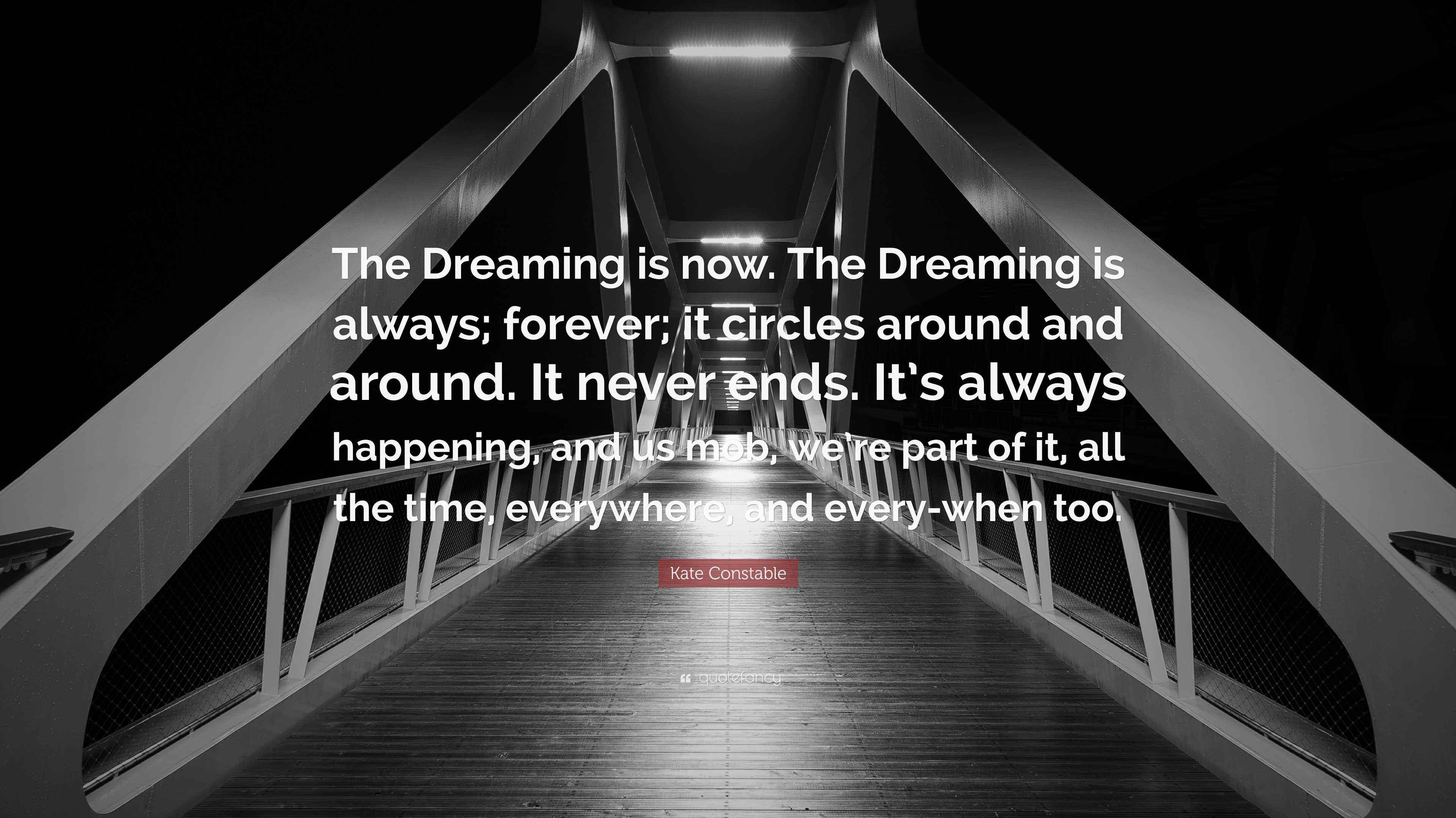 Kate Constable Quote: “The Dreaming is now. The Dreaming is always ...
