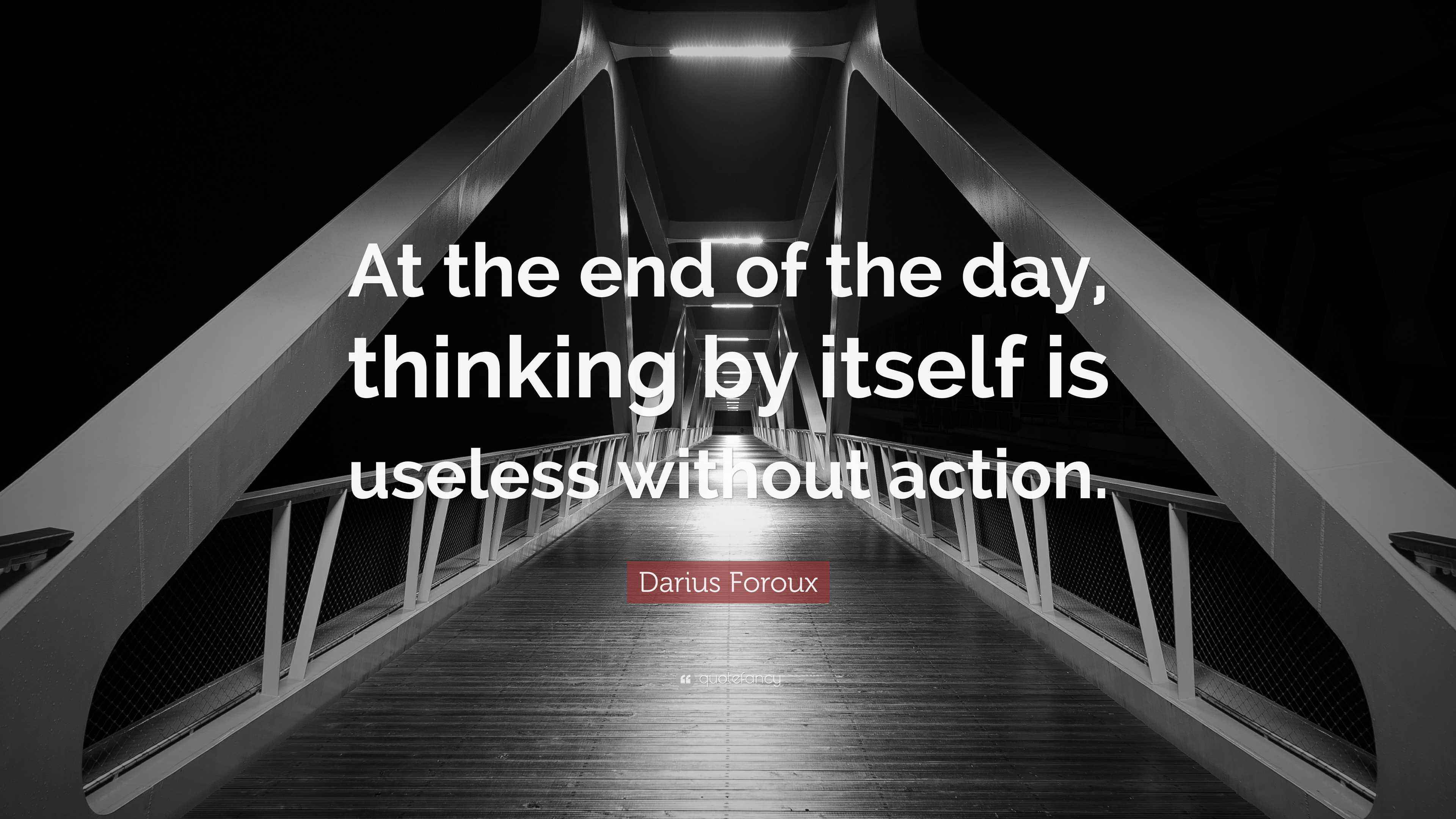 Darius Foroux Quote: “At the end of the day, thinking by itself is ...