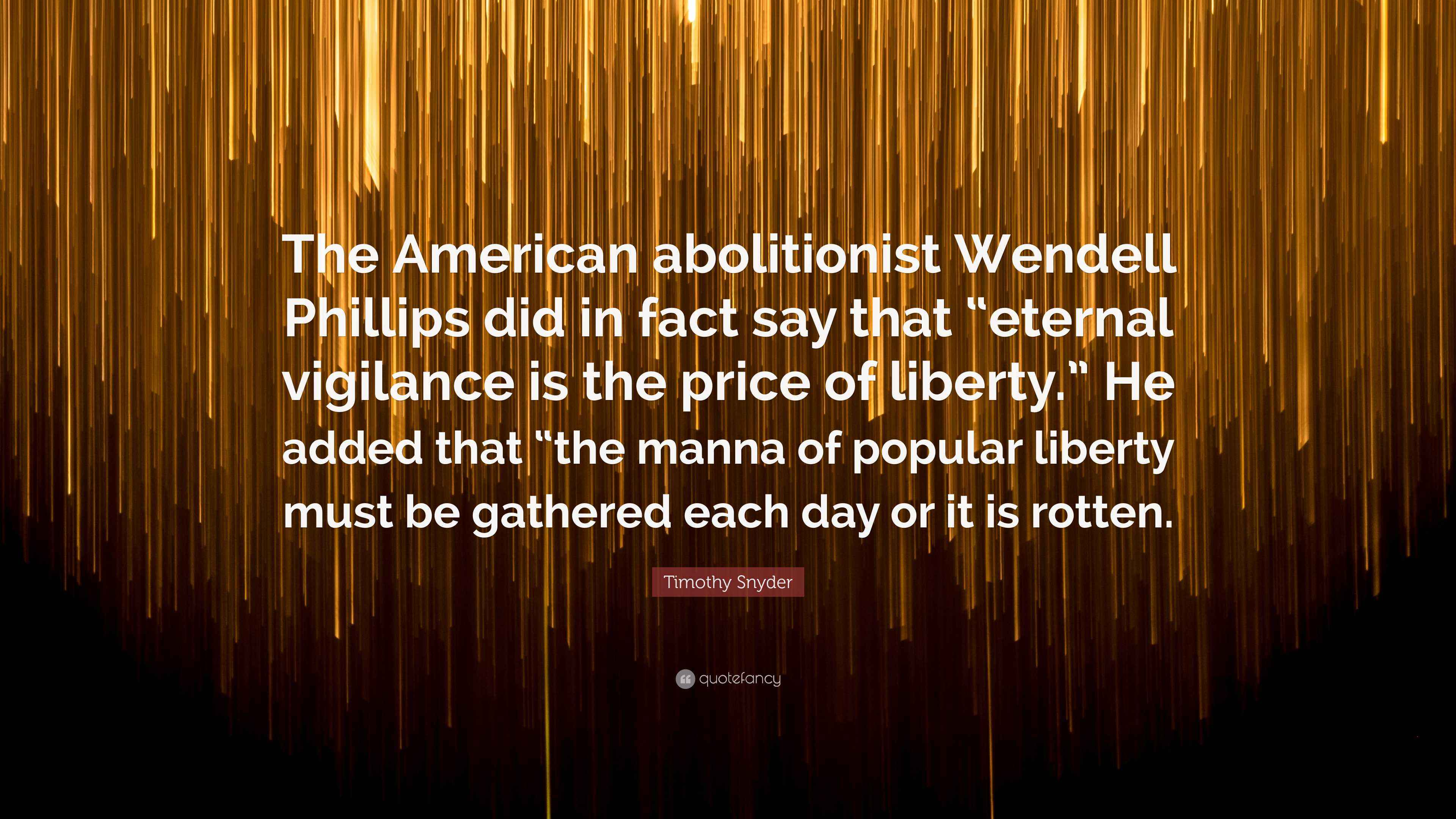 Timothy Snyder Quote: “The American abolitionist Wendell Phillips did ...